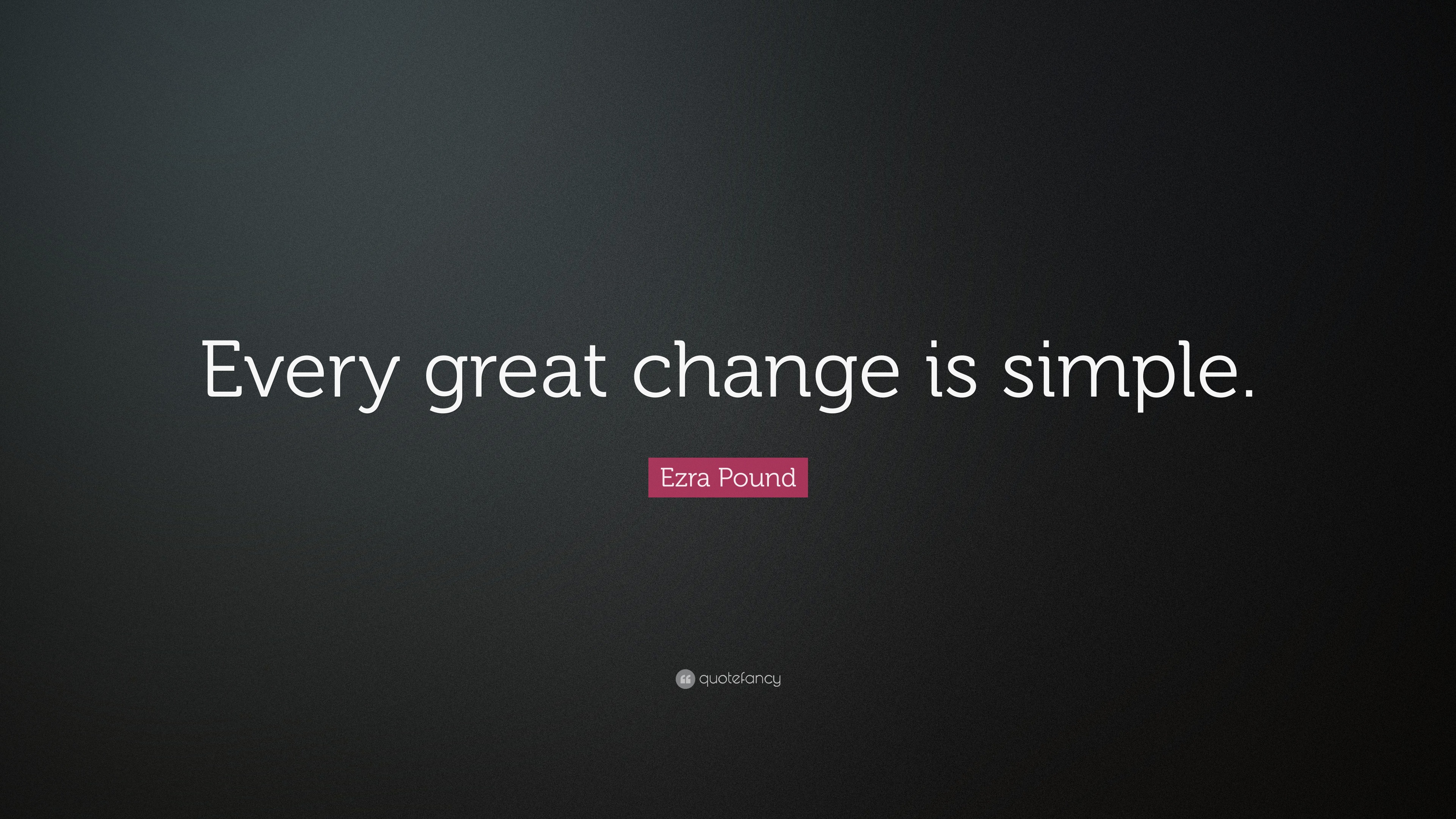 Ezra Pound Quote: “Every great change is simple.”