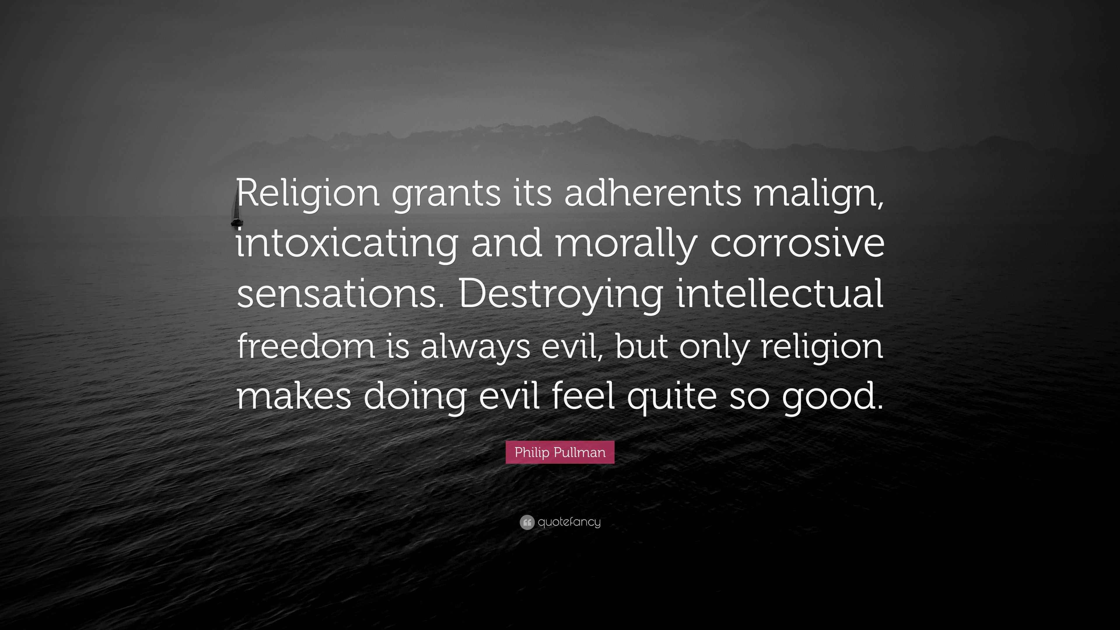 Philip Pullman Quote: “Religion grants its adherents malign ...