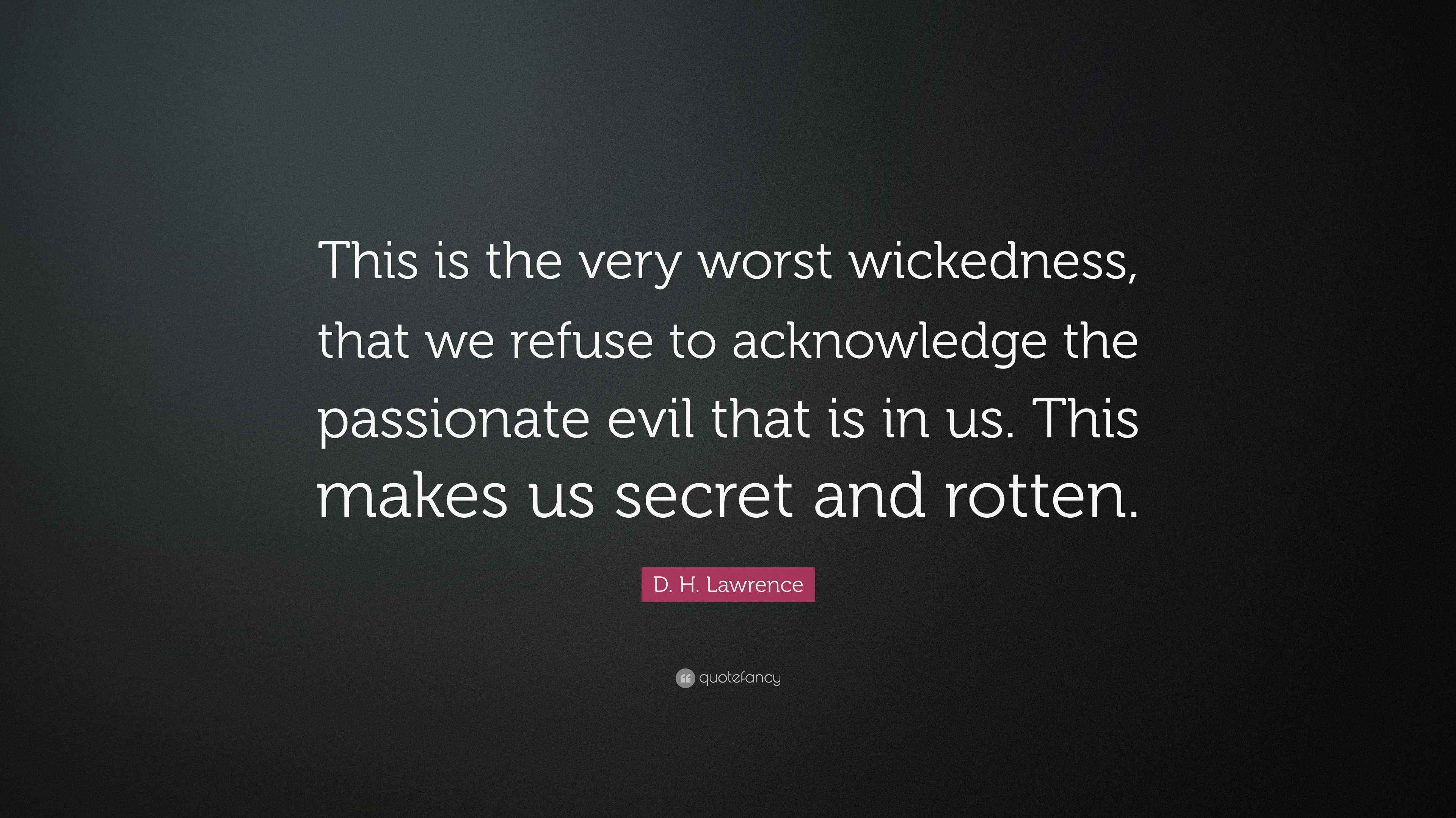 D. H. Lawrence Quote: “This is the very worst wickedness, that we ...