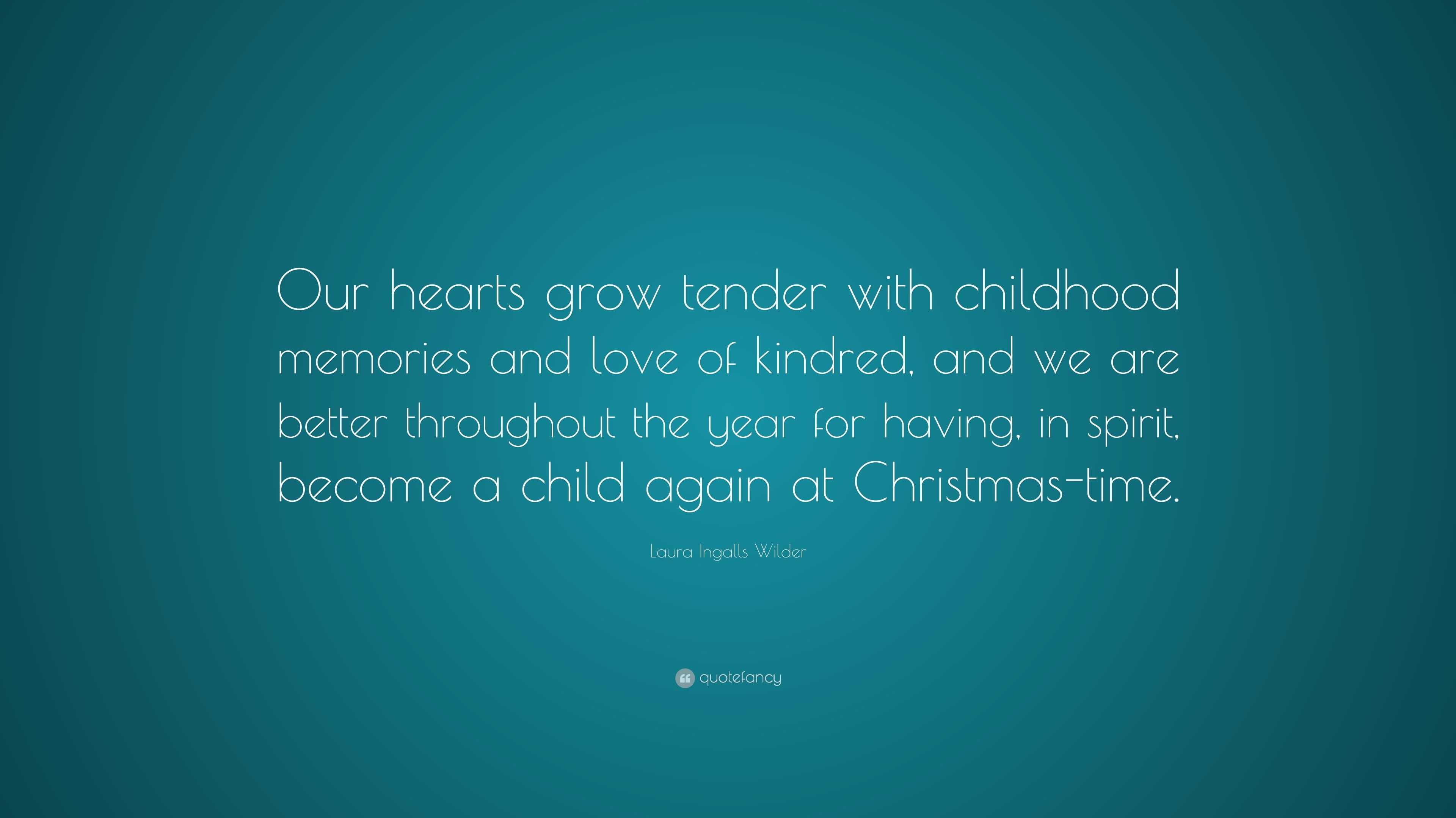 Laura Ingalls Wilder Quote: “Our hearts grow tender with childhood ...