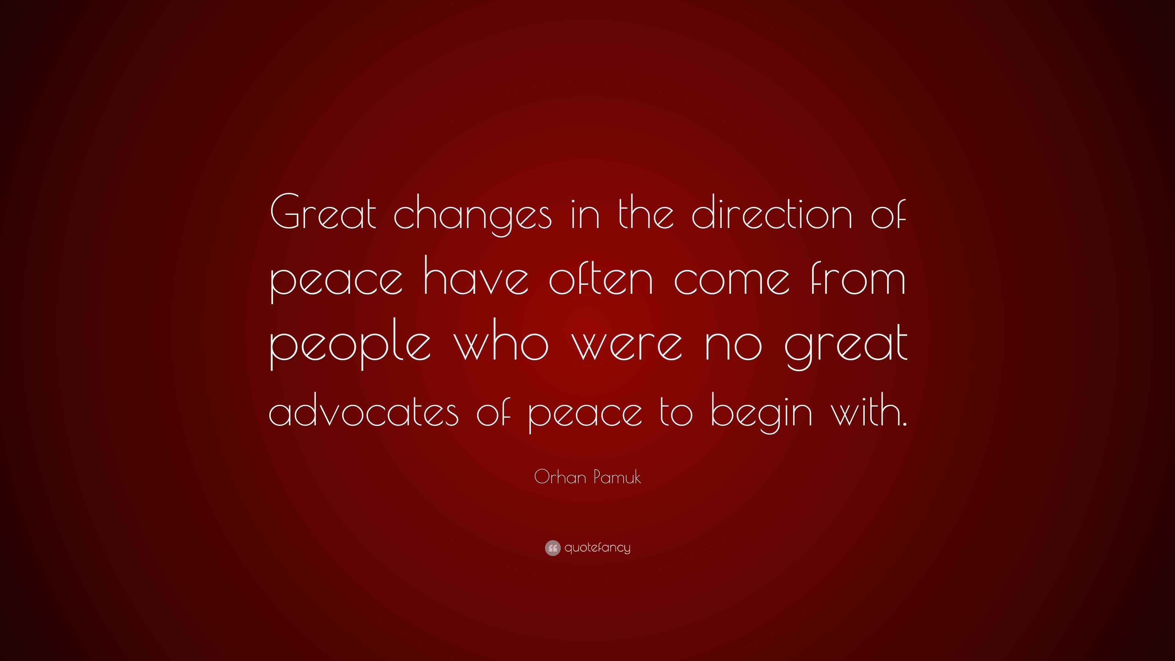 Orhan Pamuk Quote: “Great changes in the direction of peace have often ...
