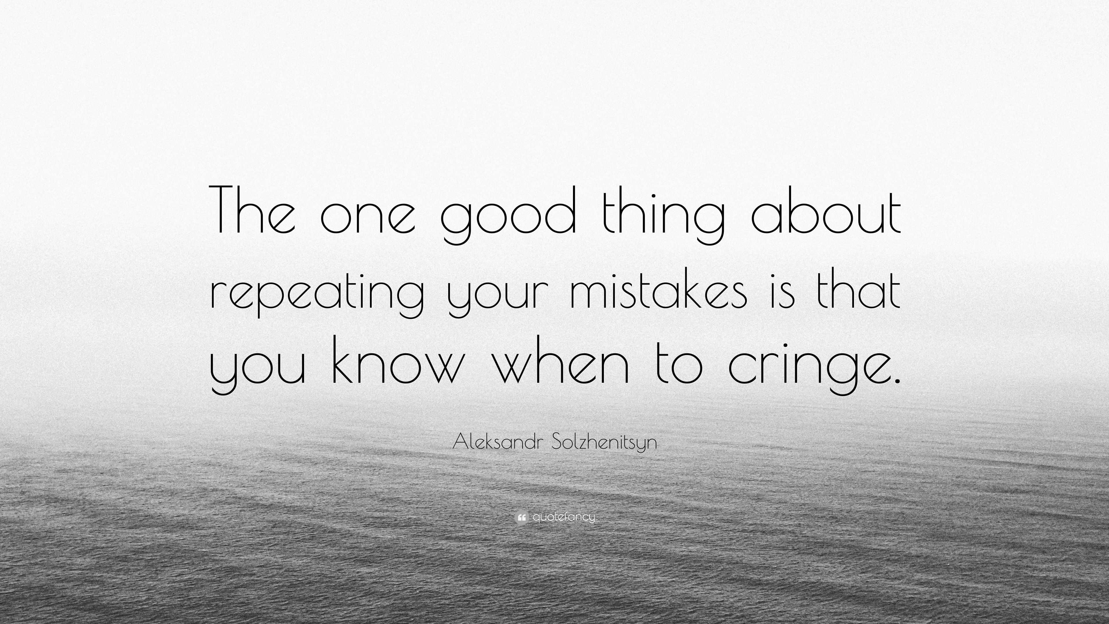 Aleksandr Solzhenitsyn Quote: “The one good thing about repeating your ...
