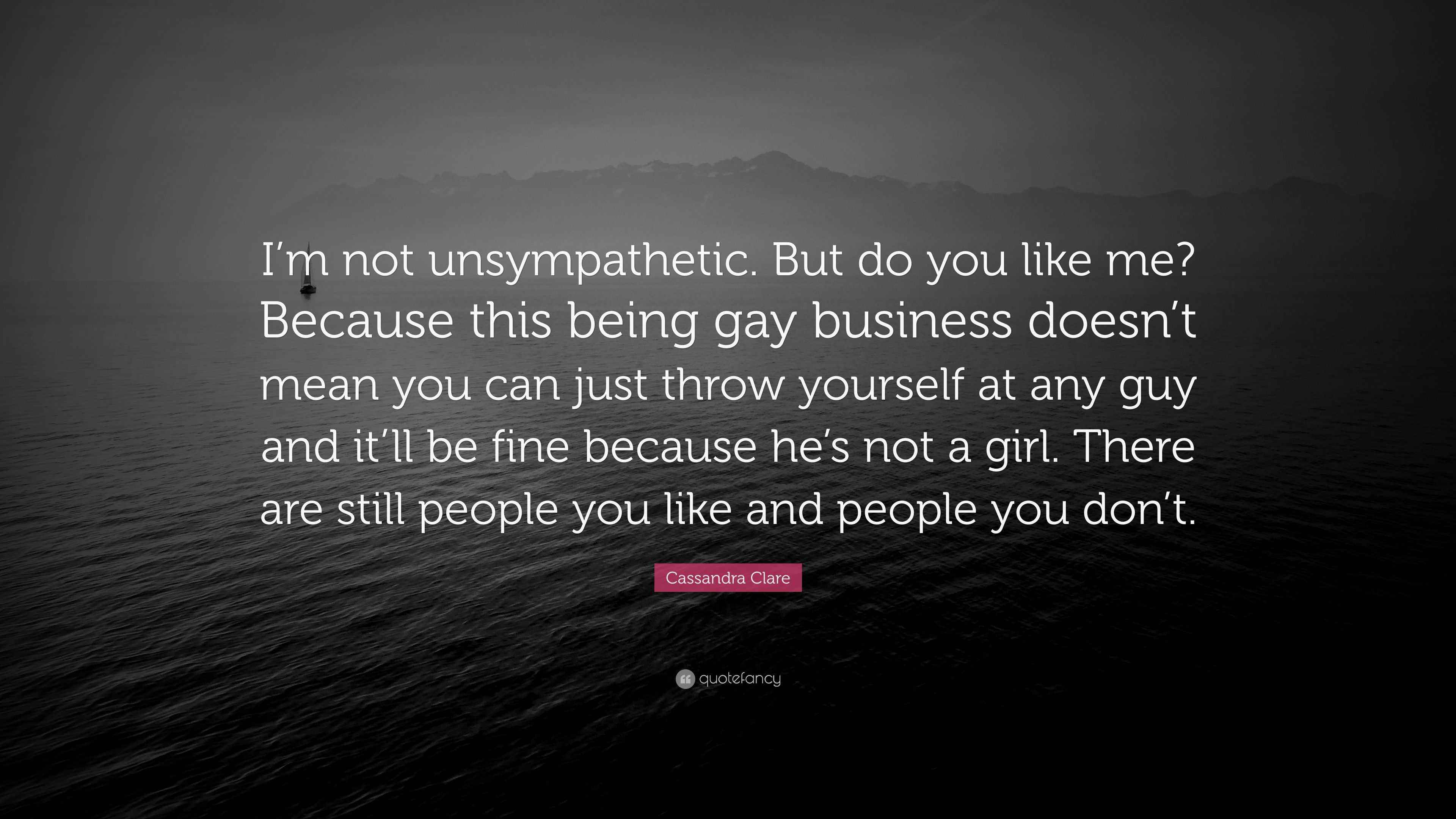Cassandra Clare Quote: “I’m not unsympathetic. But do you like me ...