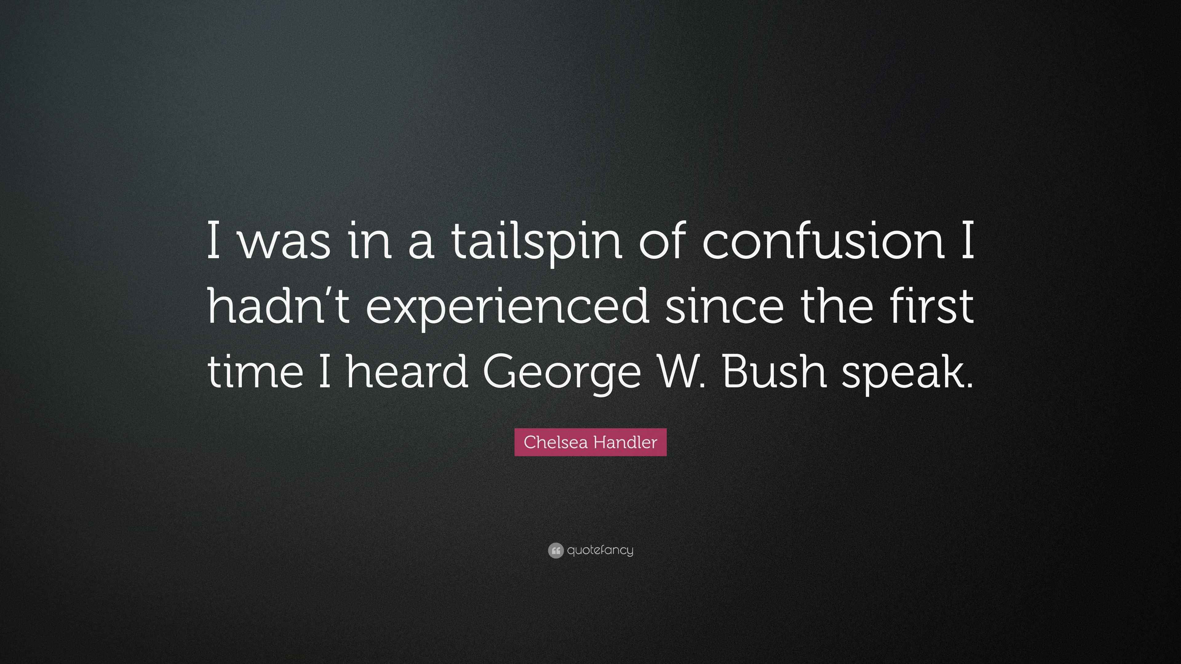 Chelsea Handler Quote: “I was in a tailspin of confusion I hadn’t ...