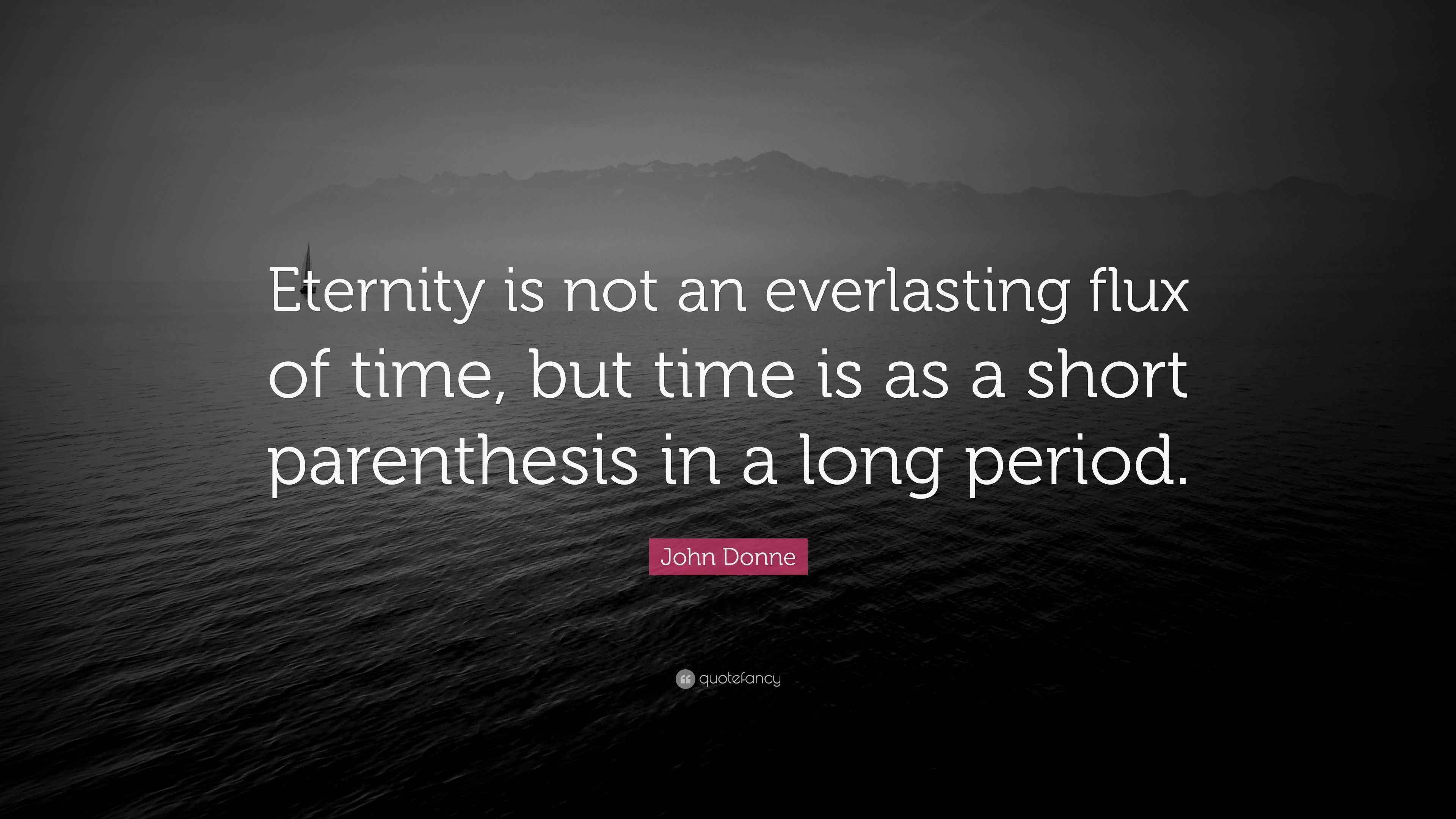 John Donne Quote: “Eternity is not an everlasting flux of time, but ...