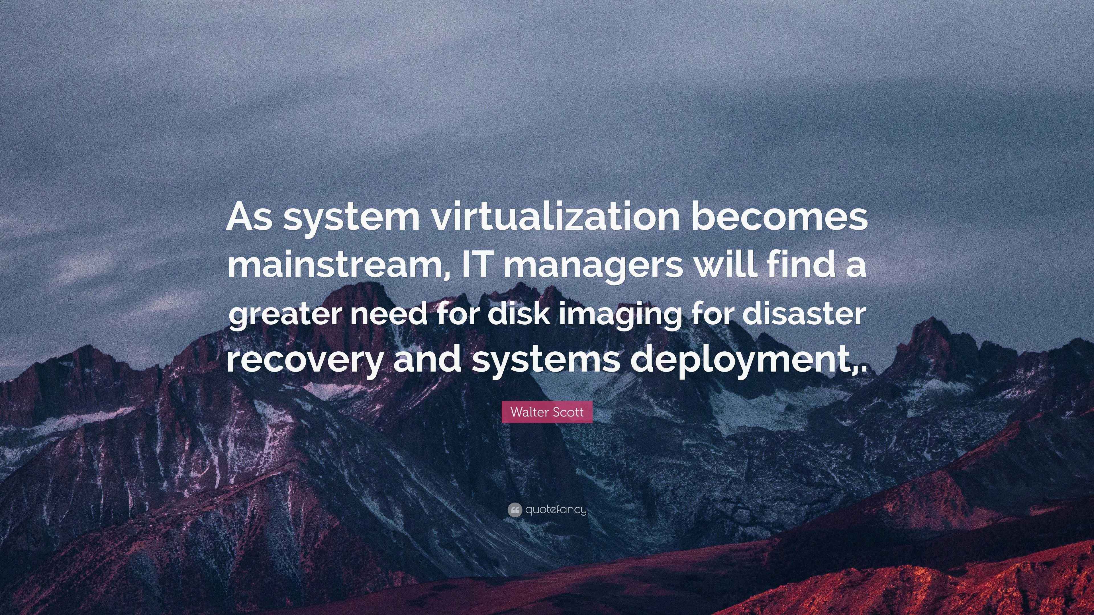 Walter Scott Quote: “As system virtualization becomes mainstream, IT ...