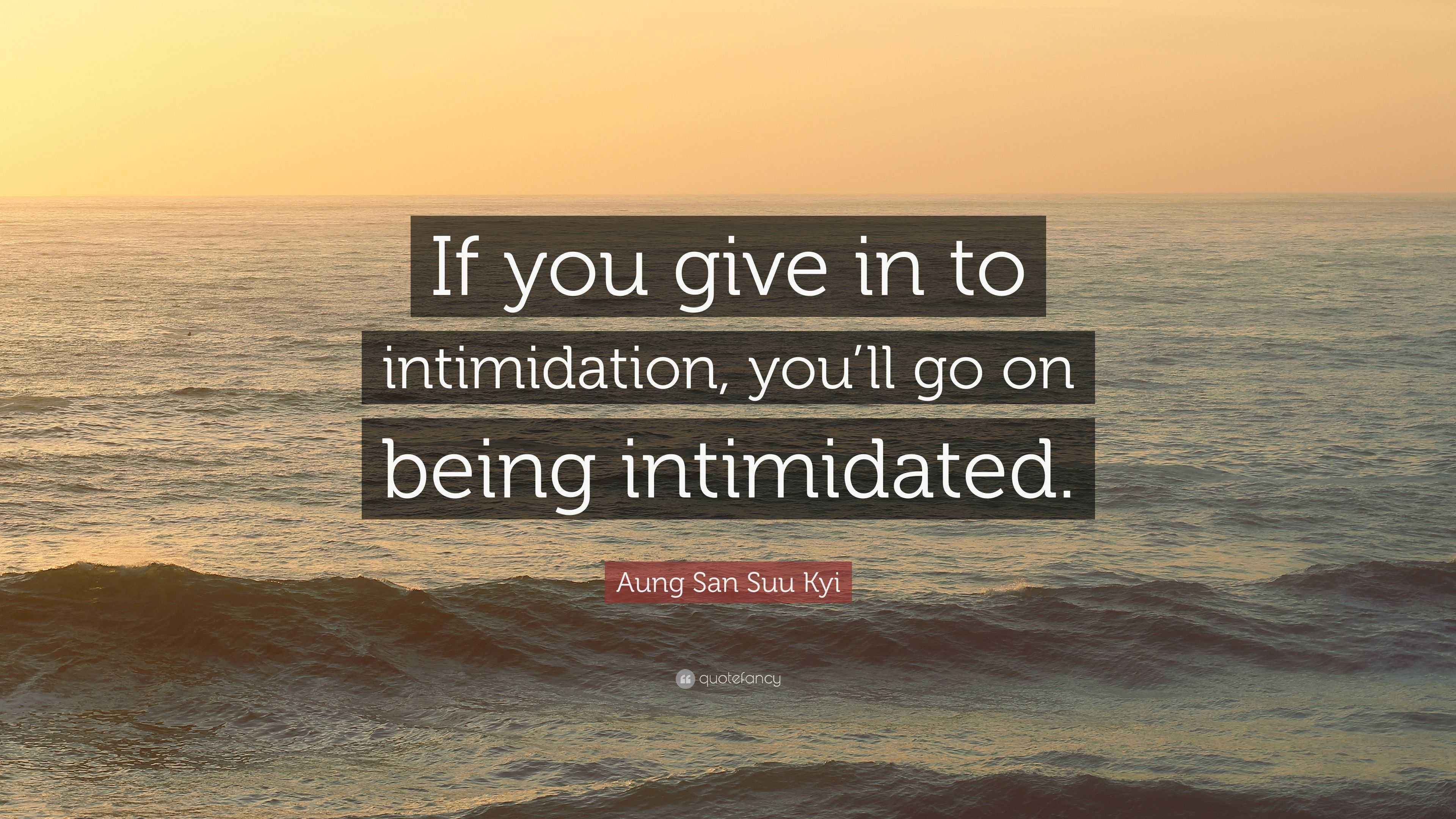 Aung San Suu Kyi Quote: “If you give in to intimidation, you’ll go on ...