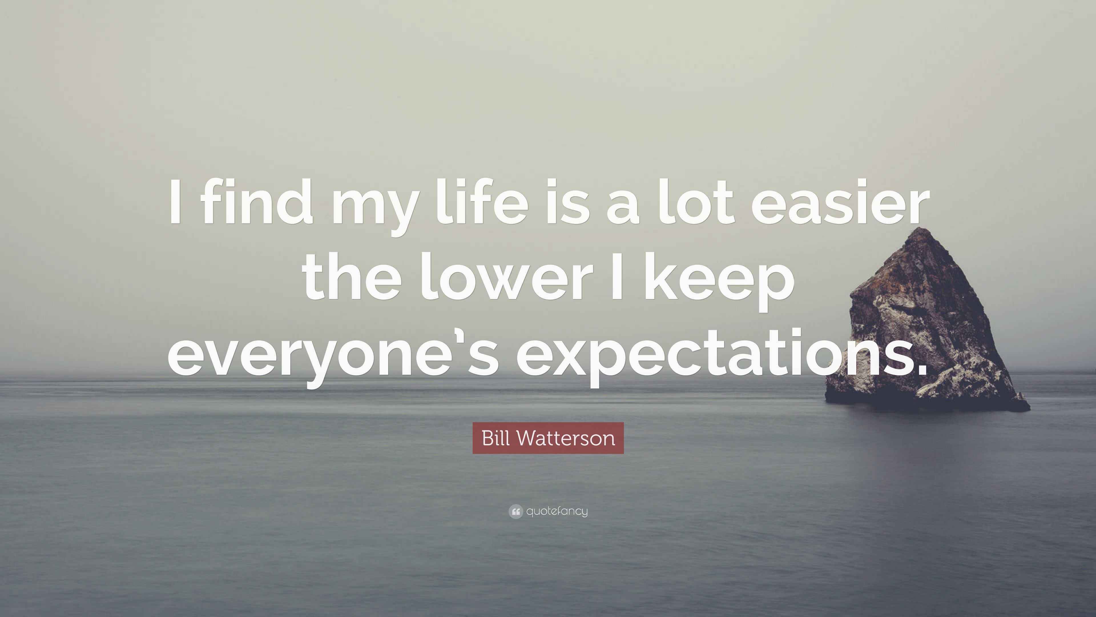 Bill Watterson Quote: “I find my life is a lot easier the lower I keep ...