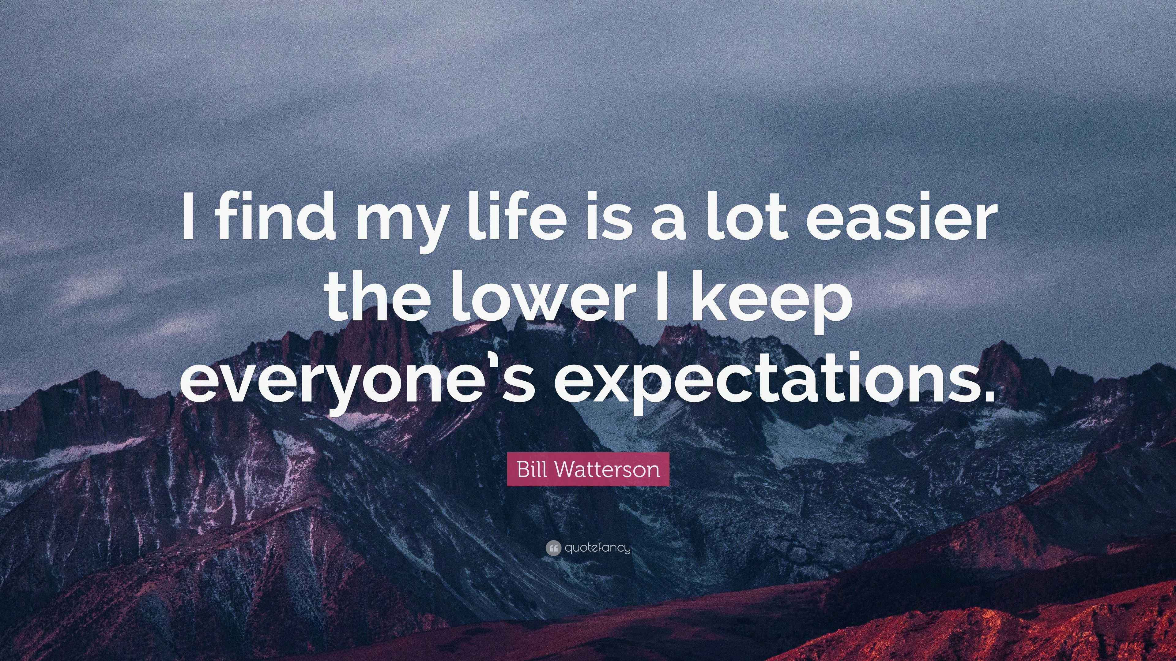 Bill Watterson Quote: “I find my life is a lot easier the lower I keep ...