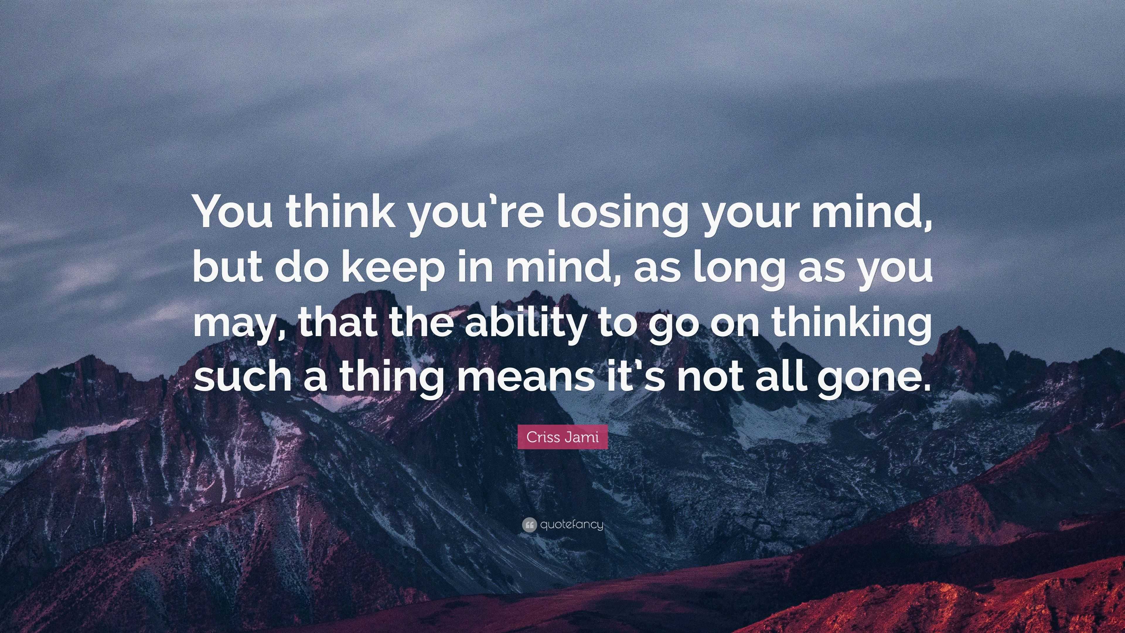 Criss Jami Quote: “You think you’re losing your mind, but do keep in ...