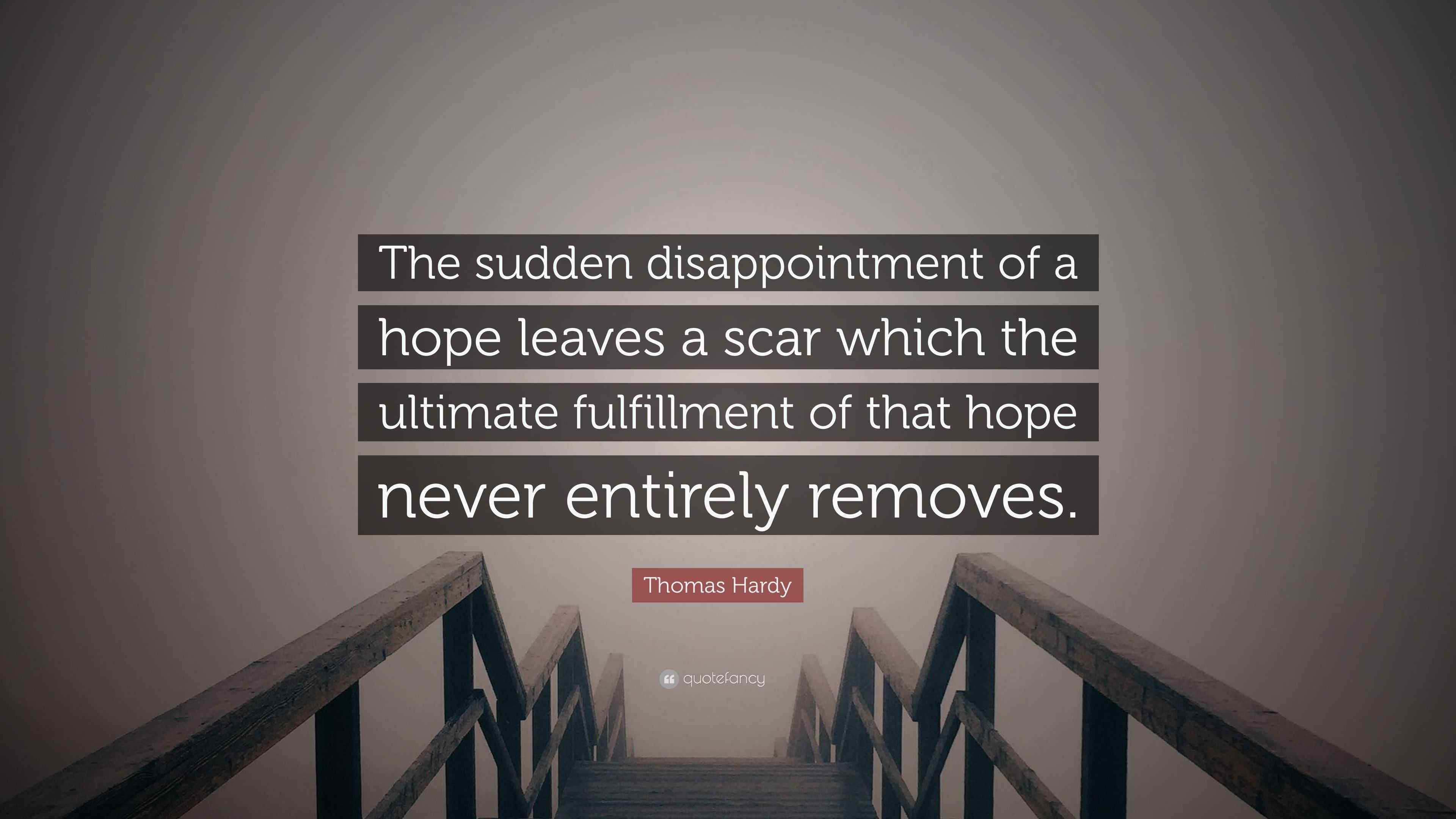 Thomas Hardy Quote: “The sudden disappointment of a hope leaves a scar ...
