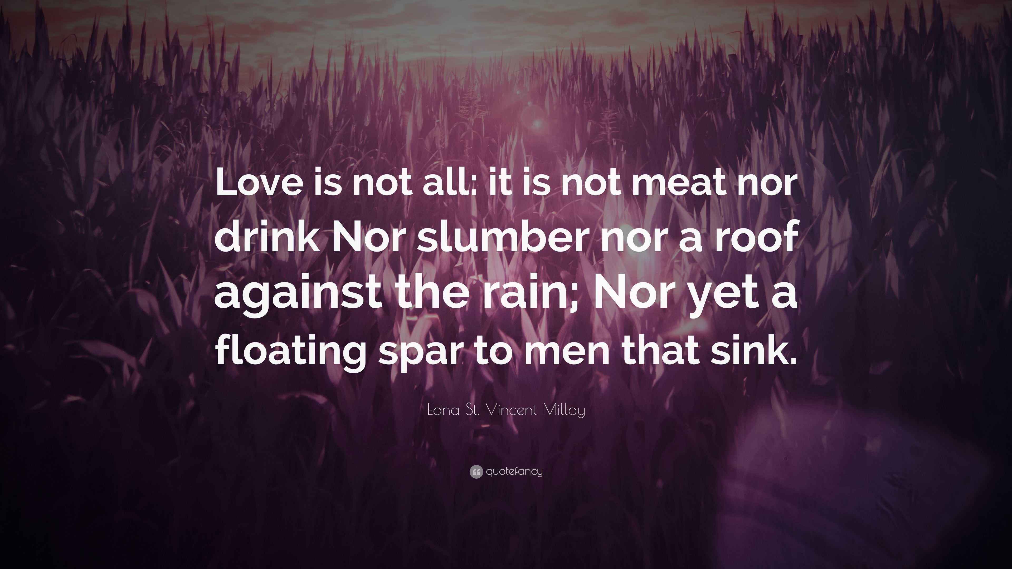 Edna St. Vincent Millay Quote: “Love is not all: it is not meat nor ...