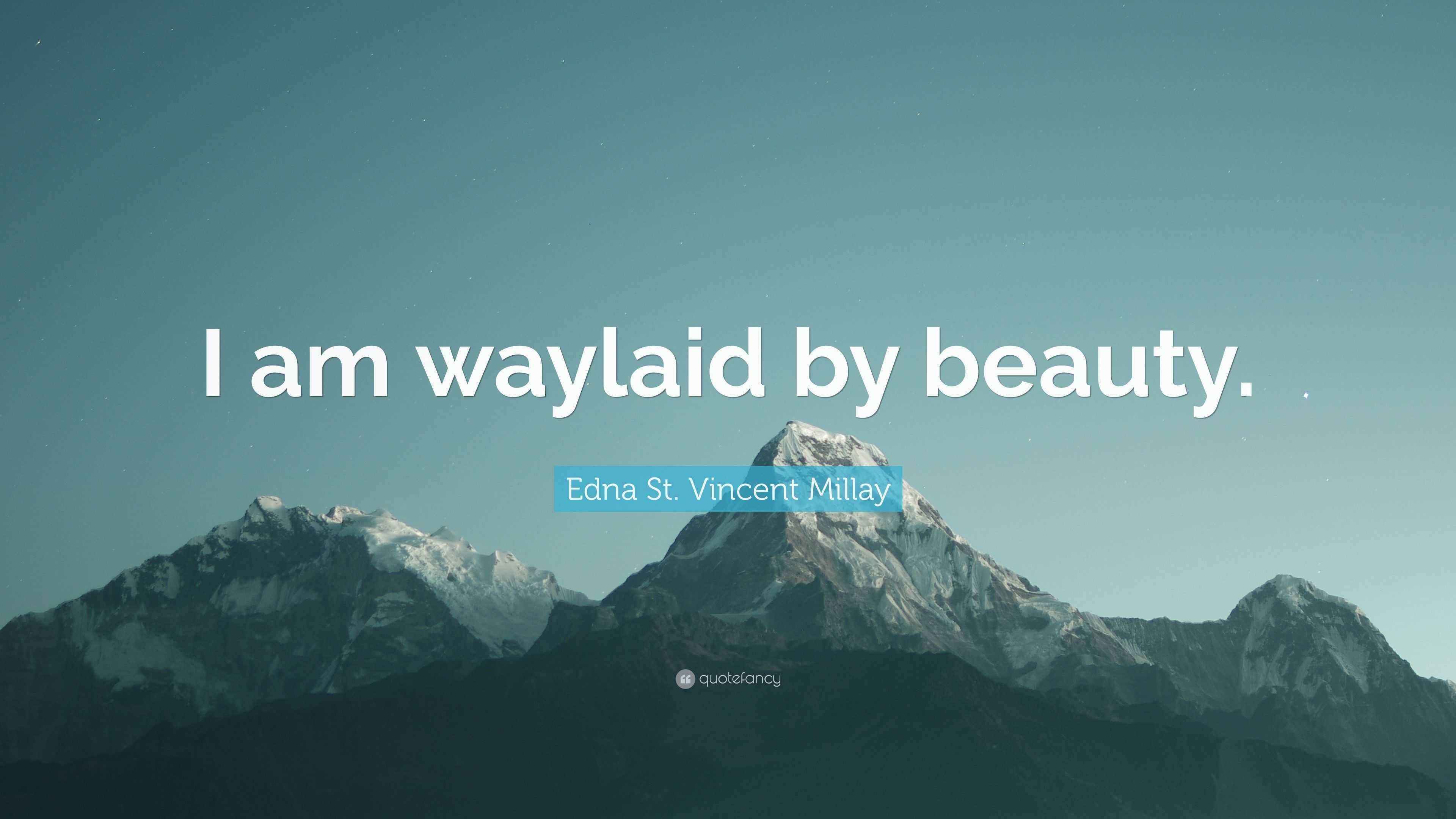 Edna St. Vincent Millay Quote: “I am waylaid by beauty.”