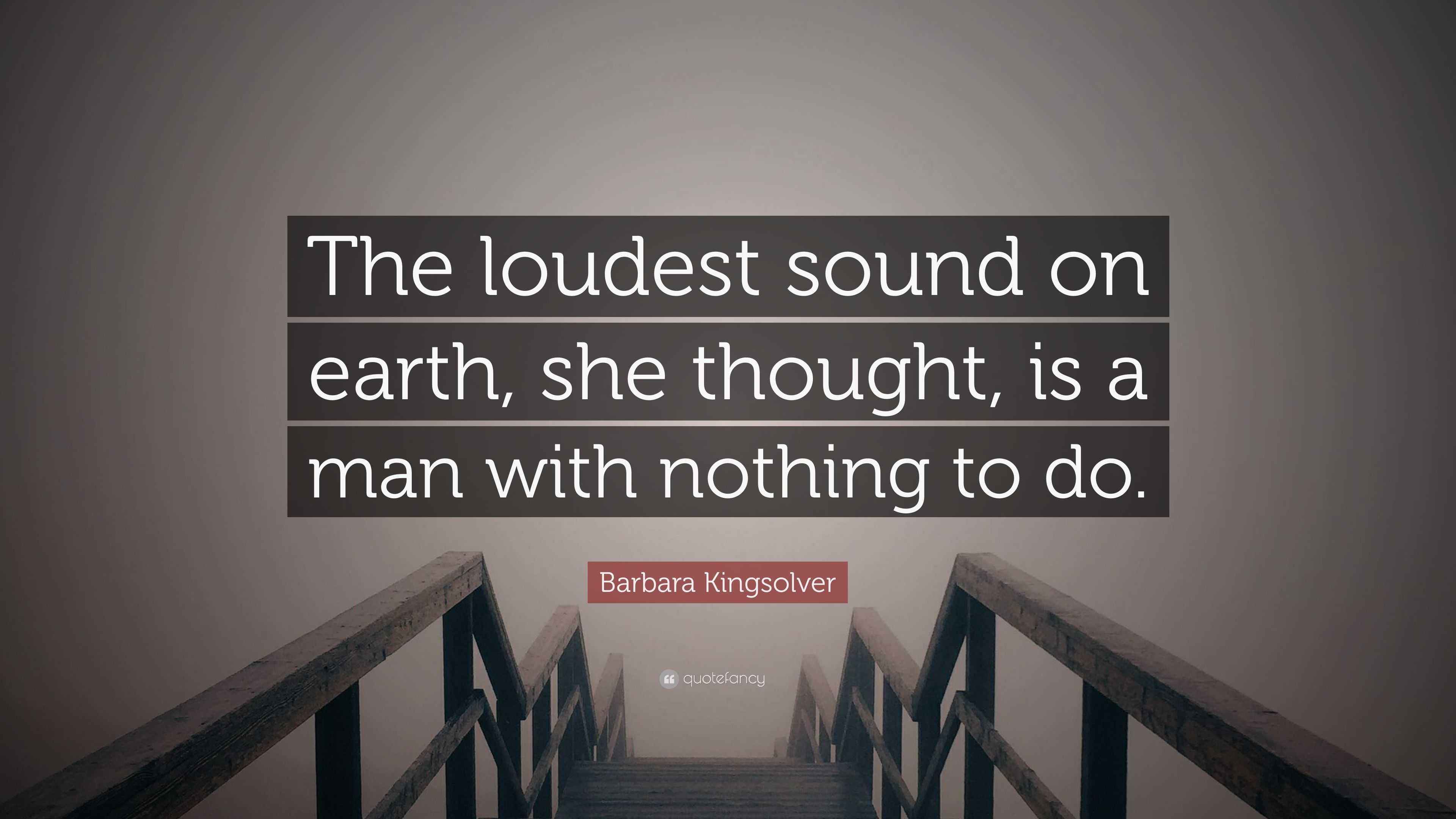 Barbara Kingsolver Quote: “The loudest sound on earth, she thought, is ...