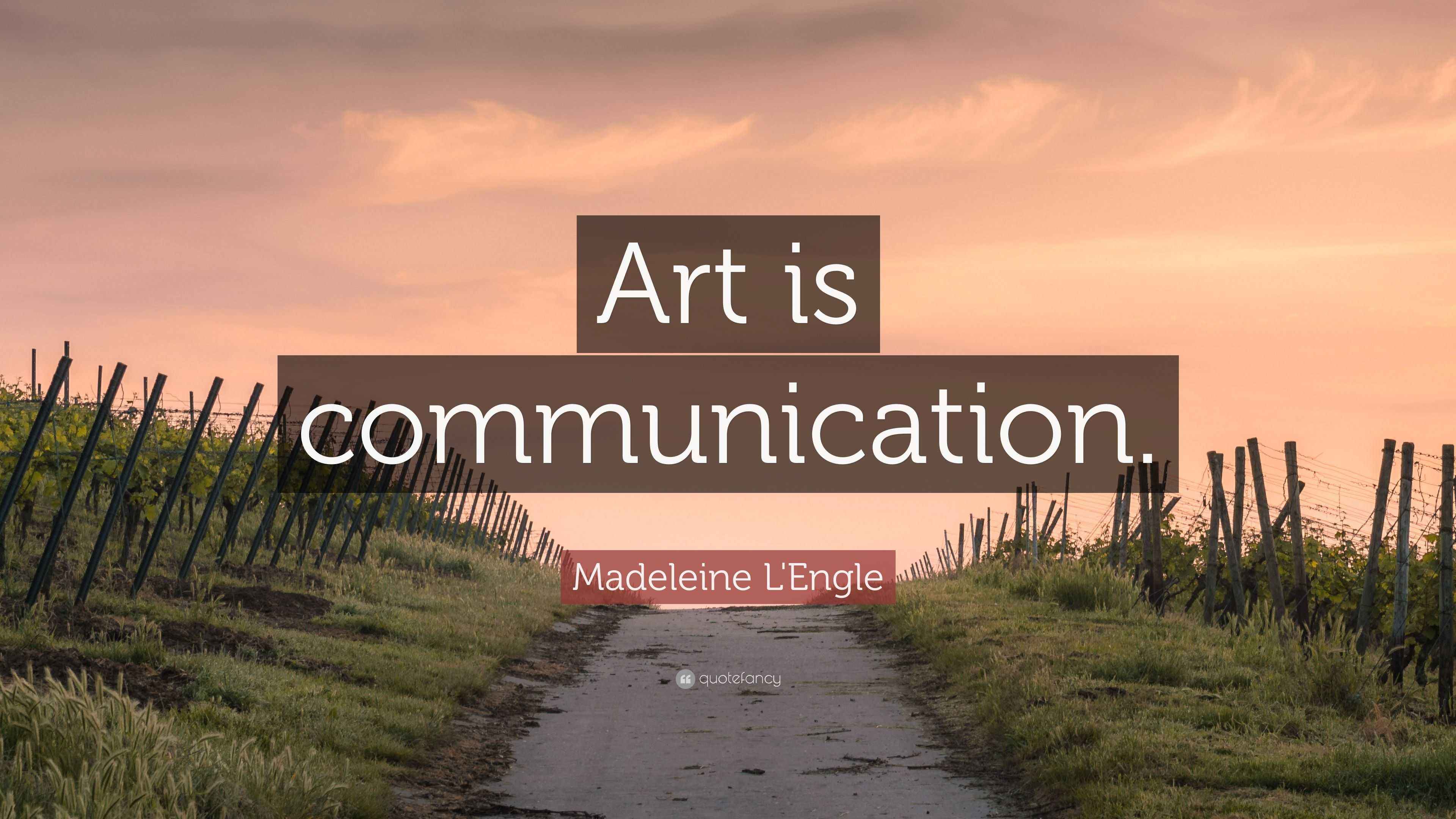 Madeleine L'Engle Quote: “Art is communication.”