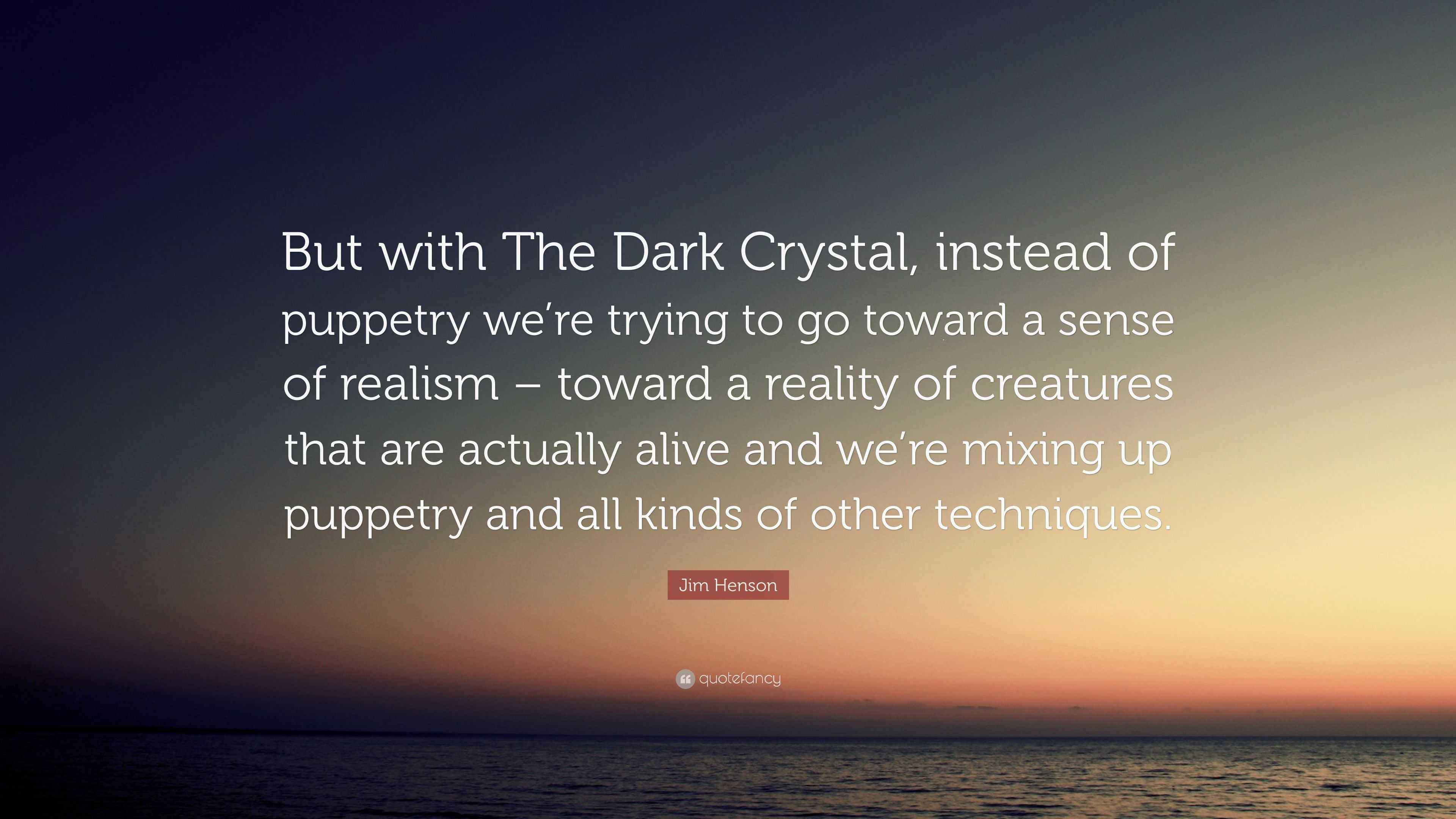 Jim Henson Quote: “But with The Dark Crystal, instead of puppetry we’re ...