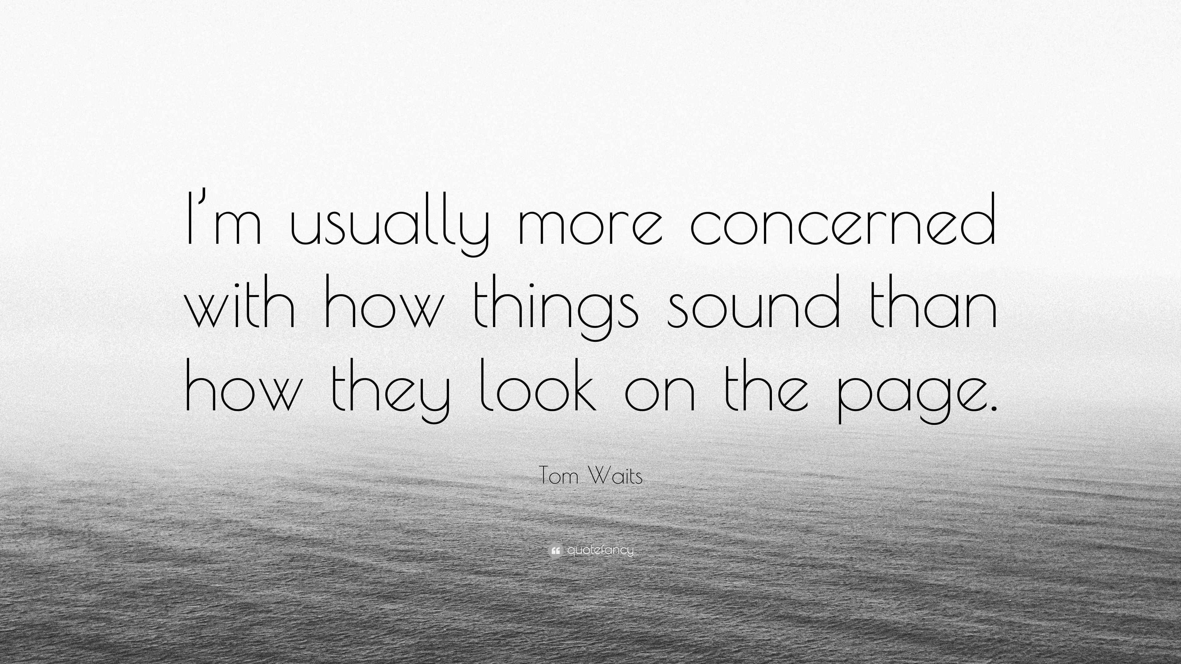Tom Waits Quote: “I’m usually more concerned with how things sound than ...