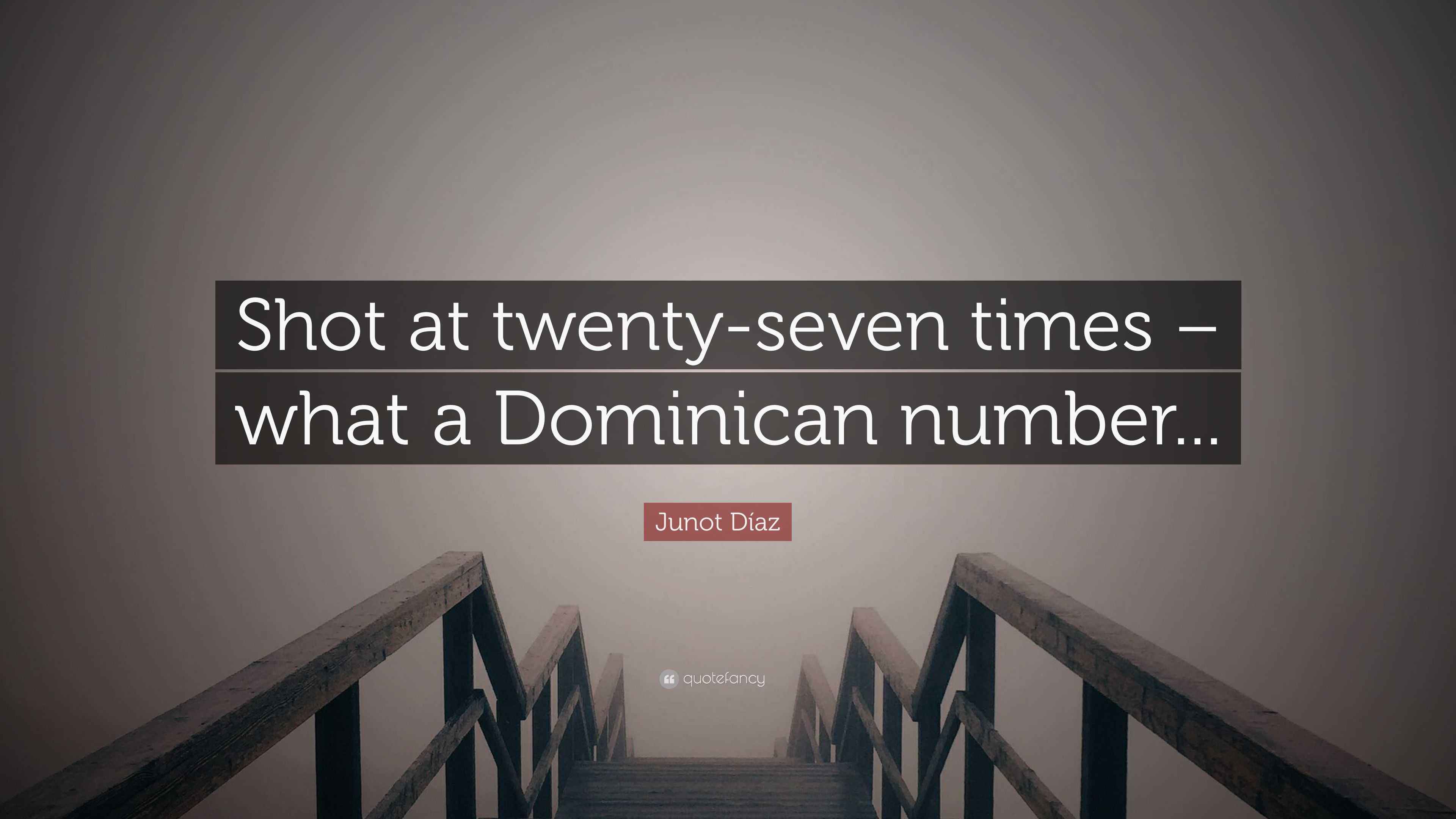 Junot Díaz Quote: “Shot at twenty-seven times – what a Dominican number...”