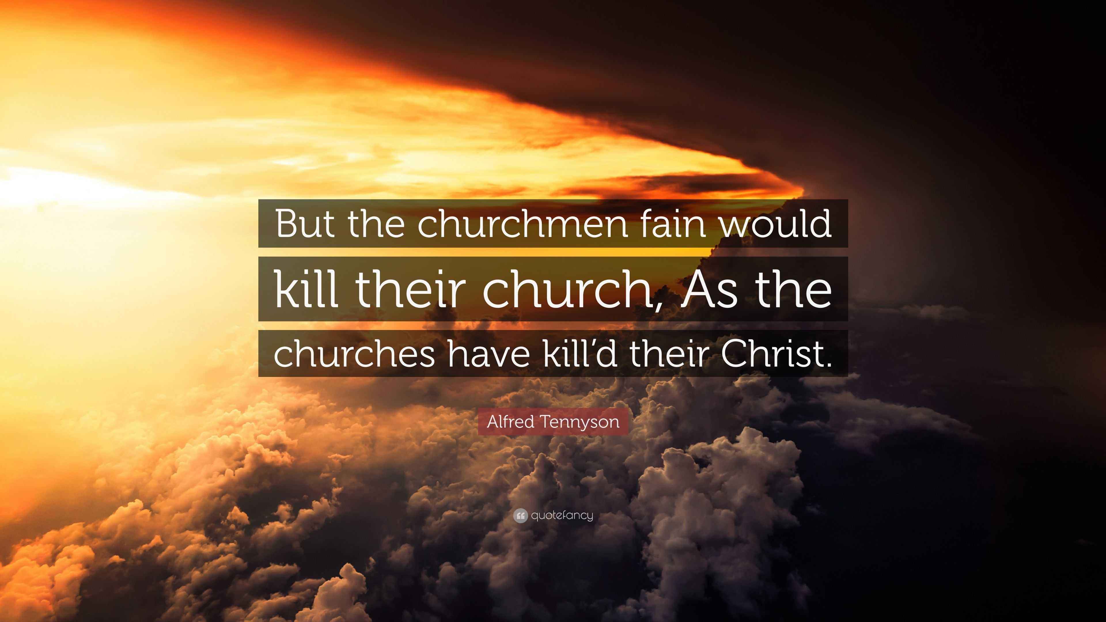 Alfred Tennyson Quote: “But the churchmen fain would kill their church ...