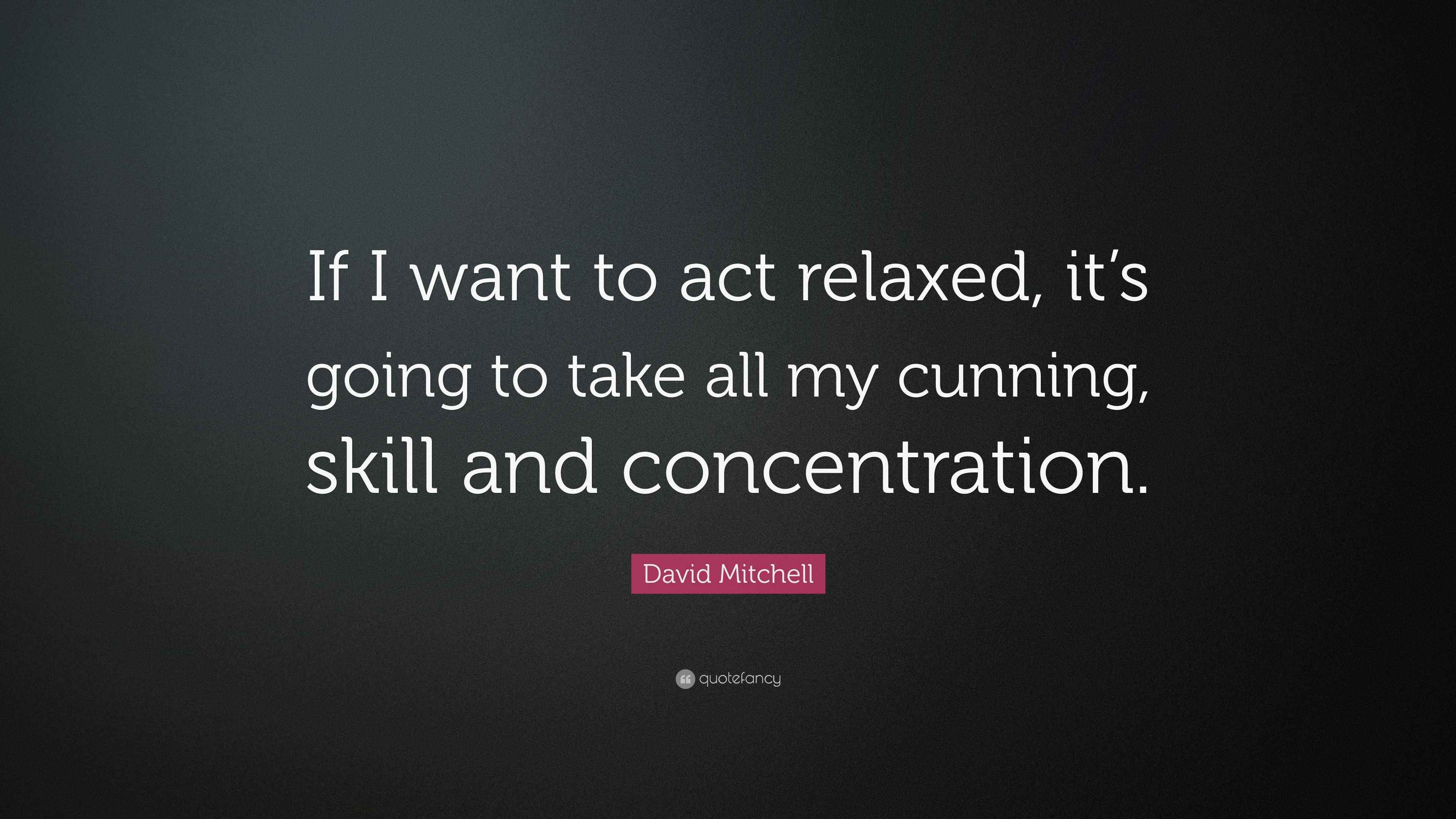 David Mitchell Quote: “If I want to act relaxed, it’s going to take all ...