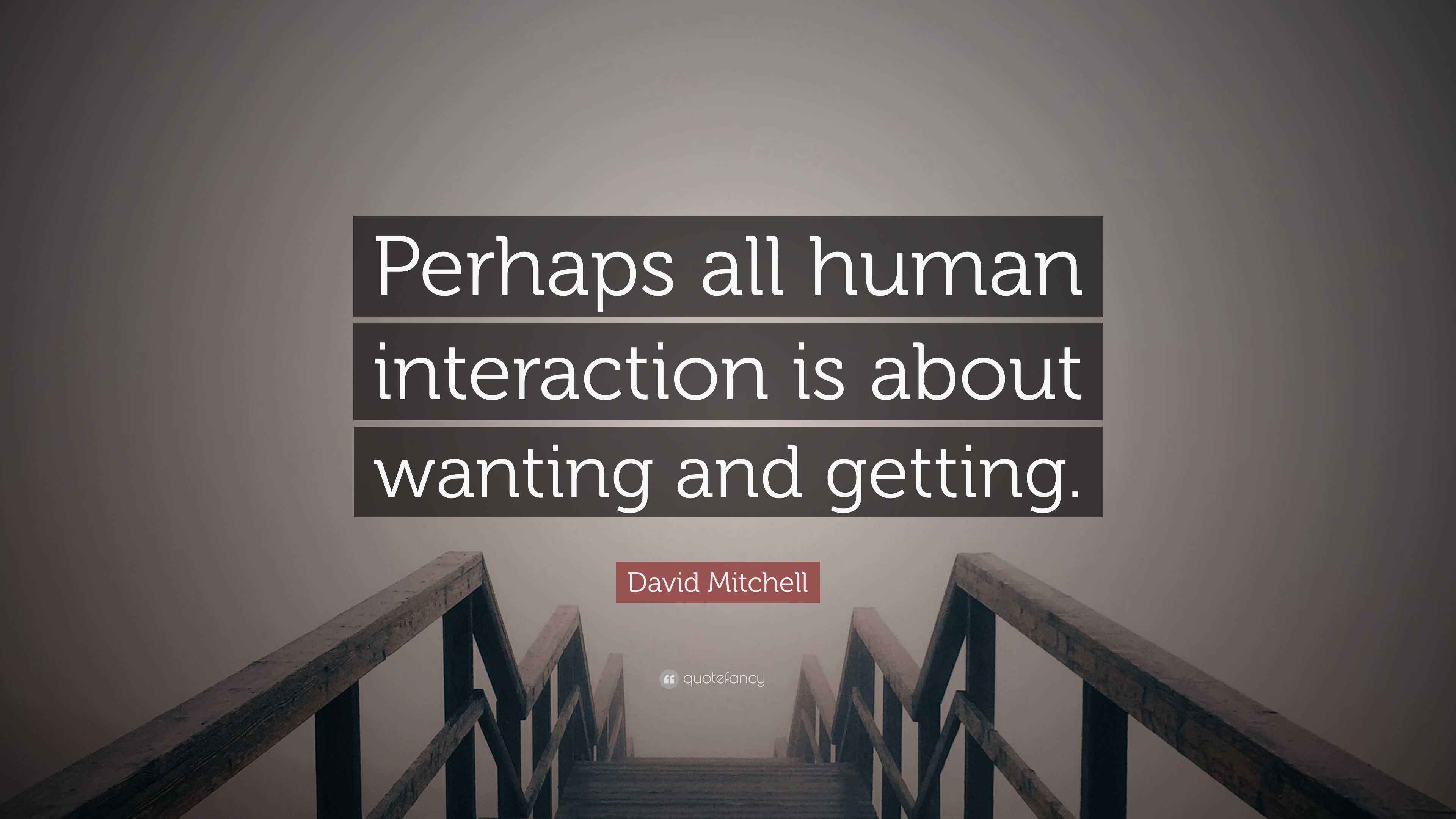David Mitchell Quote: “Perhaps all human interaction is about wanting ...