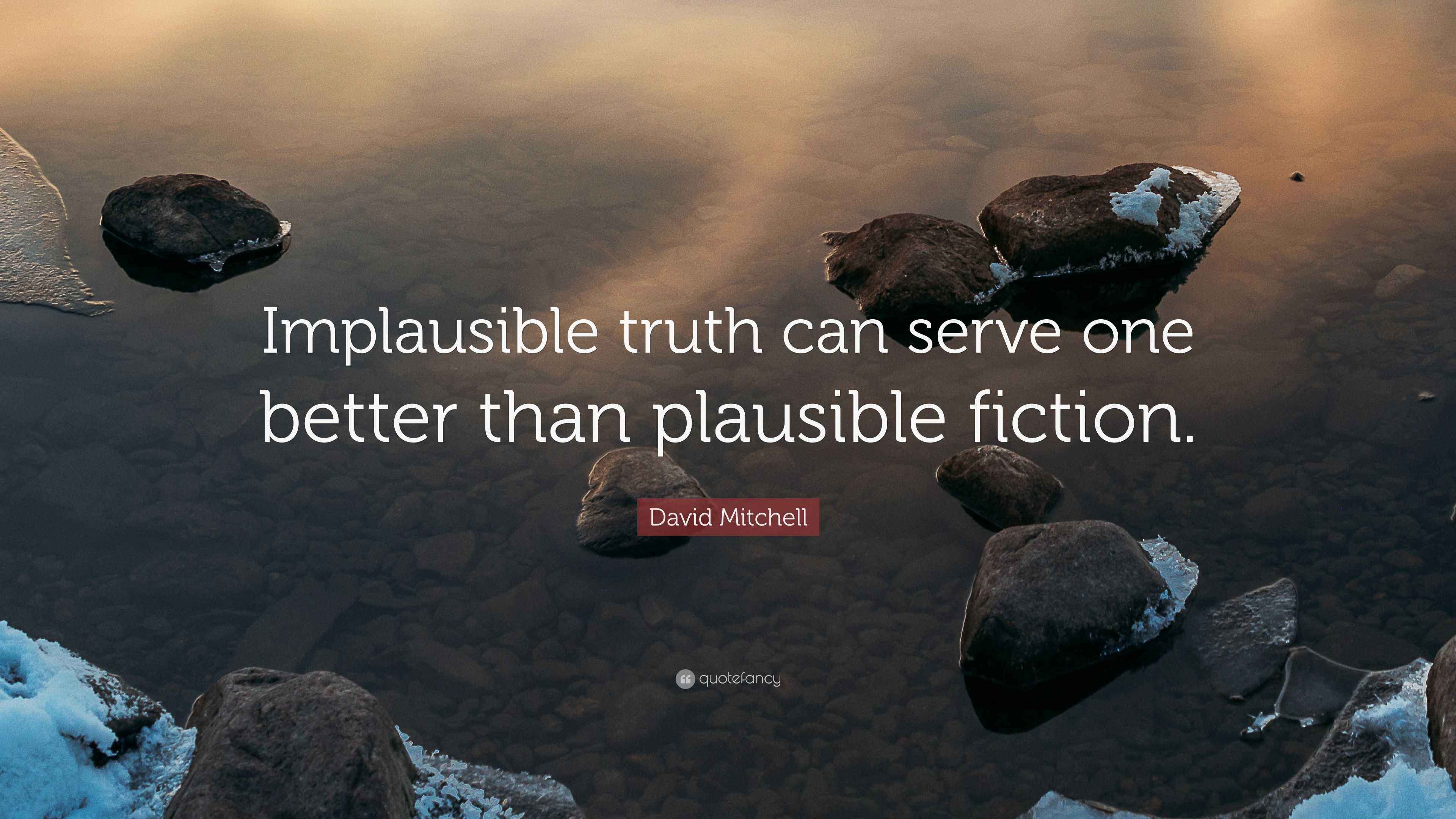 David Mitchell Quote: “Implausible truth can serve one better than ...
