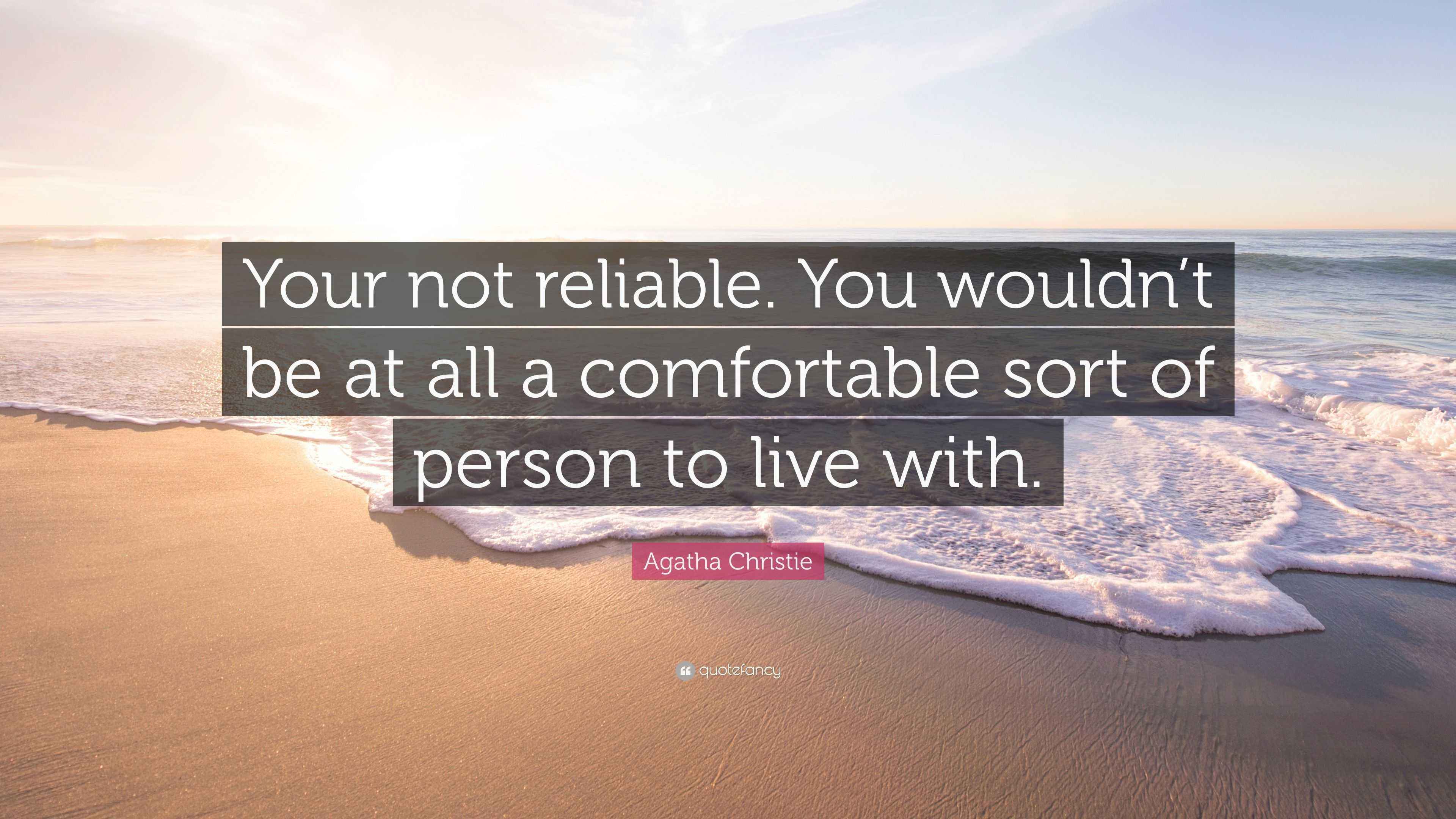 Agatha Christie Quote: “Your not reliable. You wouldn’t be at all a ...