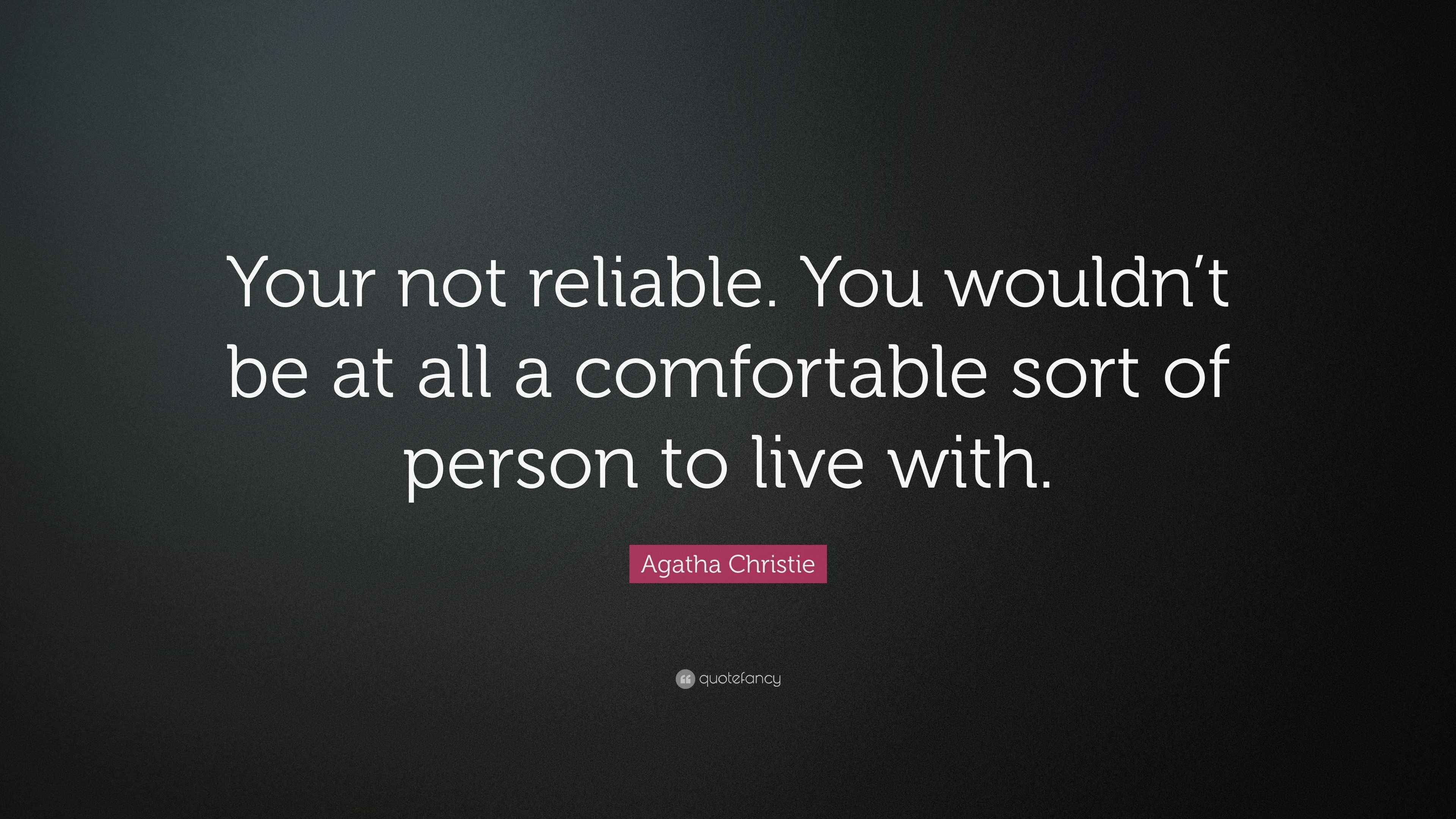 Agatha Christie Quote: “Your not reliable. You wouldn’t be at all a ...