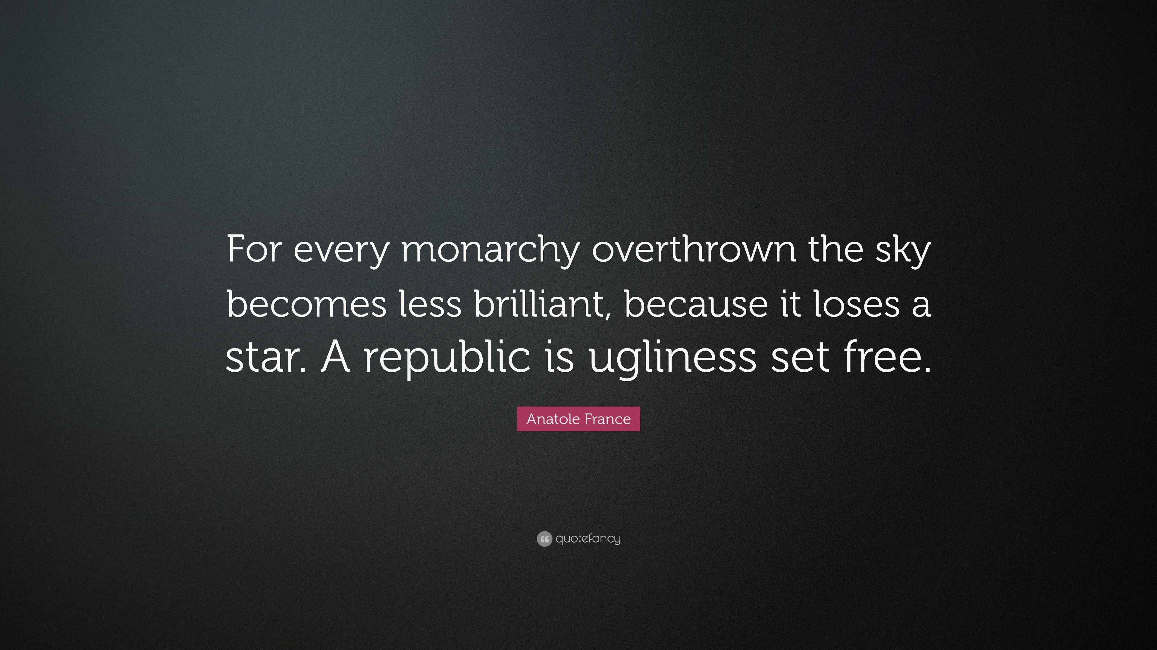 Anatole France Quote: “For every monarchy overthrown the sky becomes ...