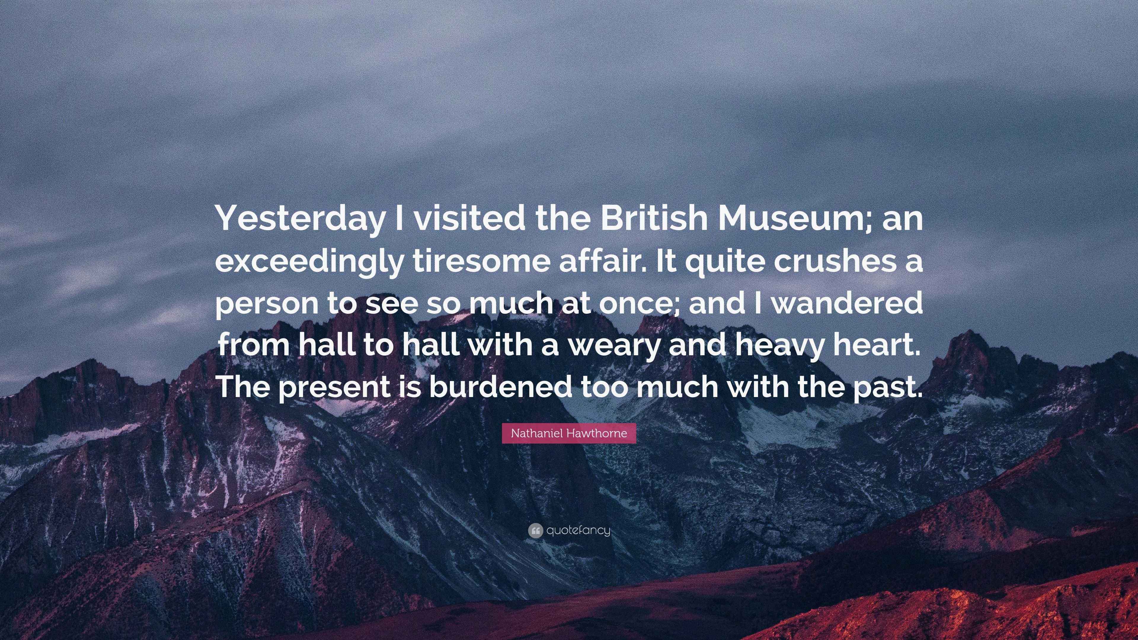 Nathaniel Hawthorne Quote: “Yesterday I visited the British Museum; an ...