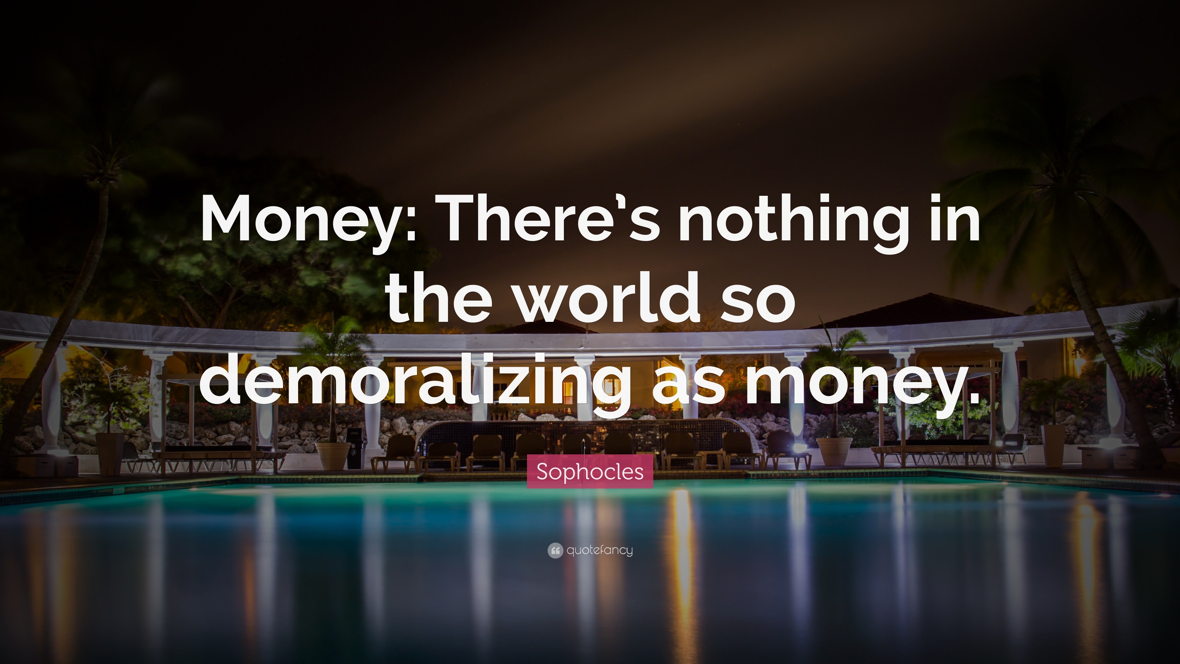Sophocles Quote: “Money: There’s nothing in the world so demoralizing ...