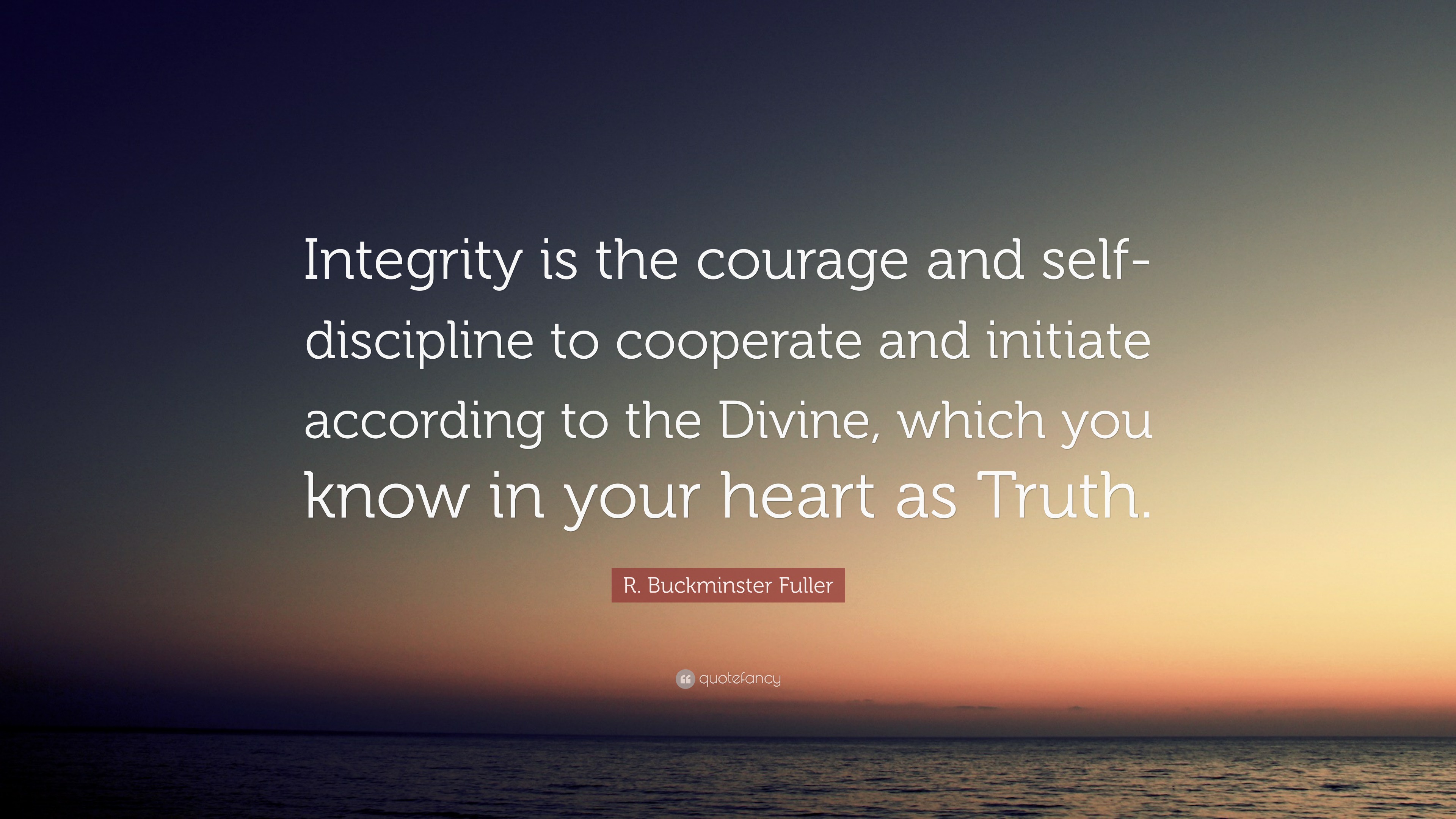 R. Buckminster Fuller Quote: “Integrity is the courage and self ...