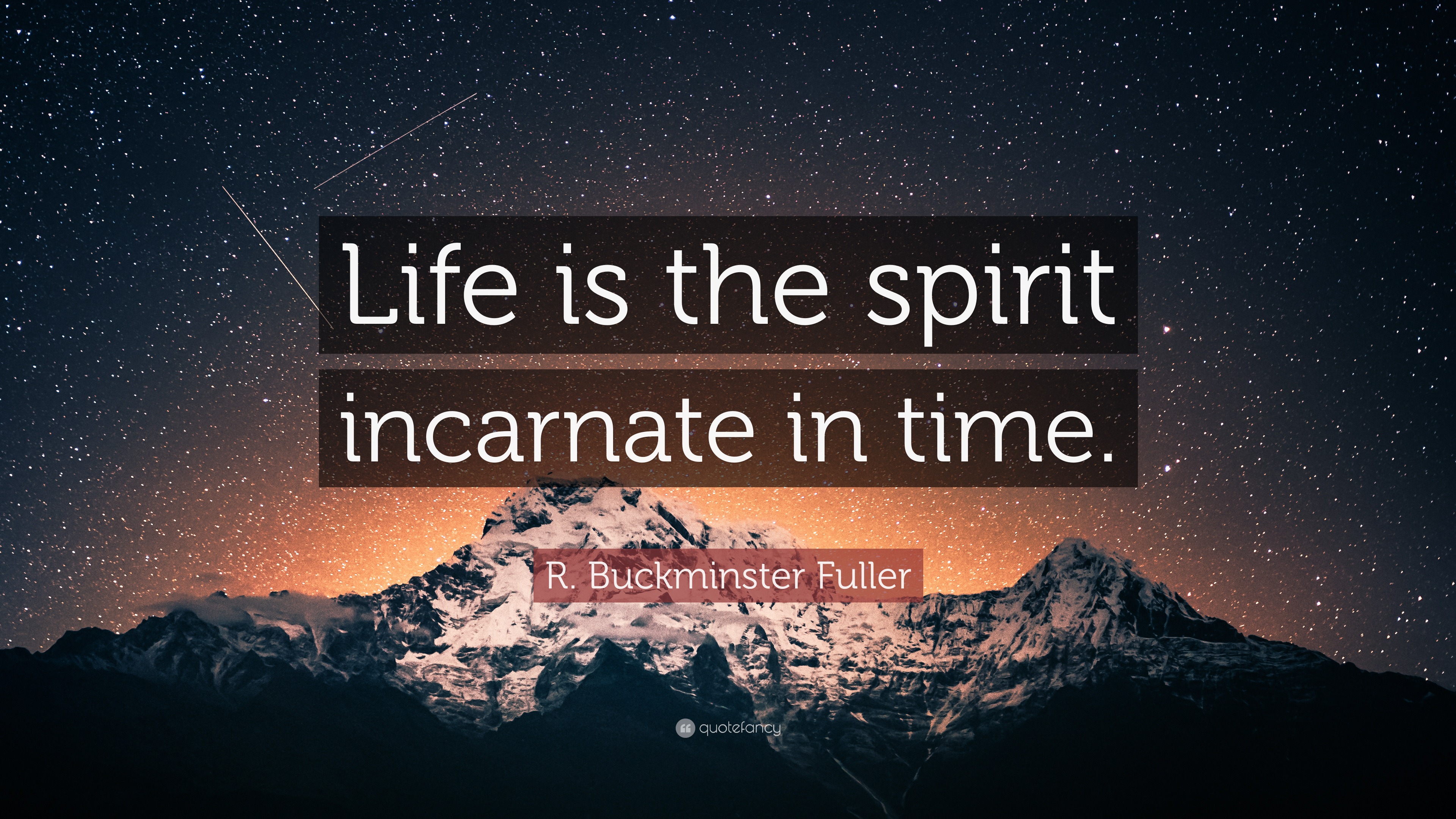 R. Buckminster Fuller Quote: “Life is the spirit incarnate in time.”