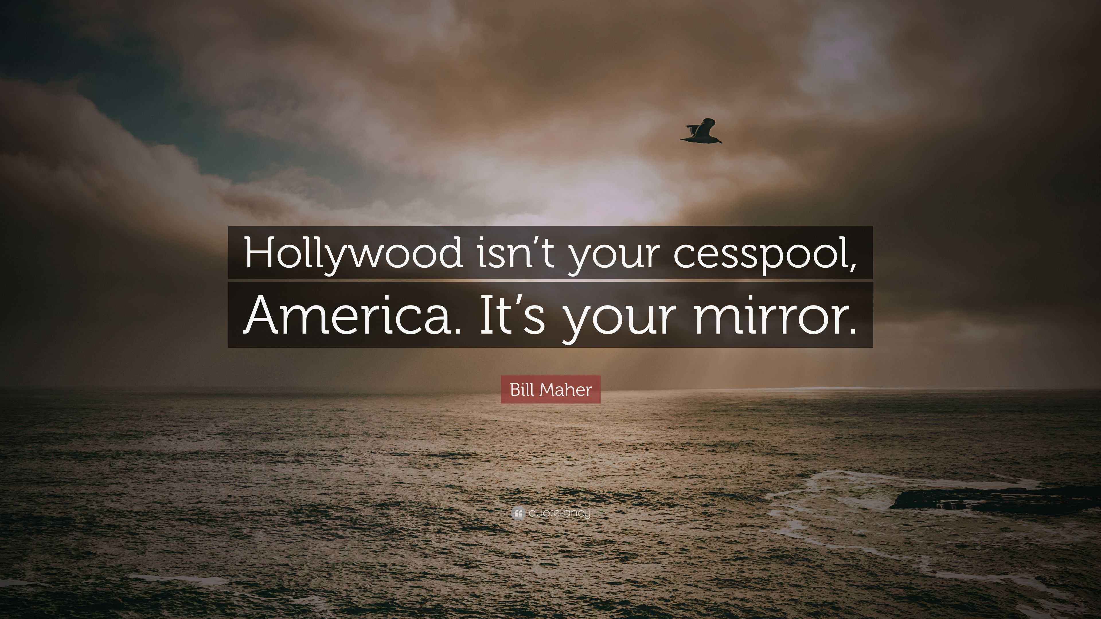 Bill Maher Quote: “Hollywood isn’t your cesspool, America. It’s your ...