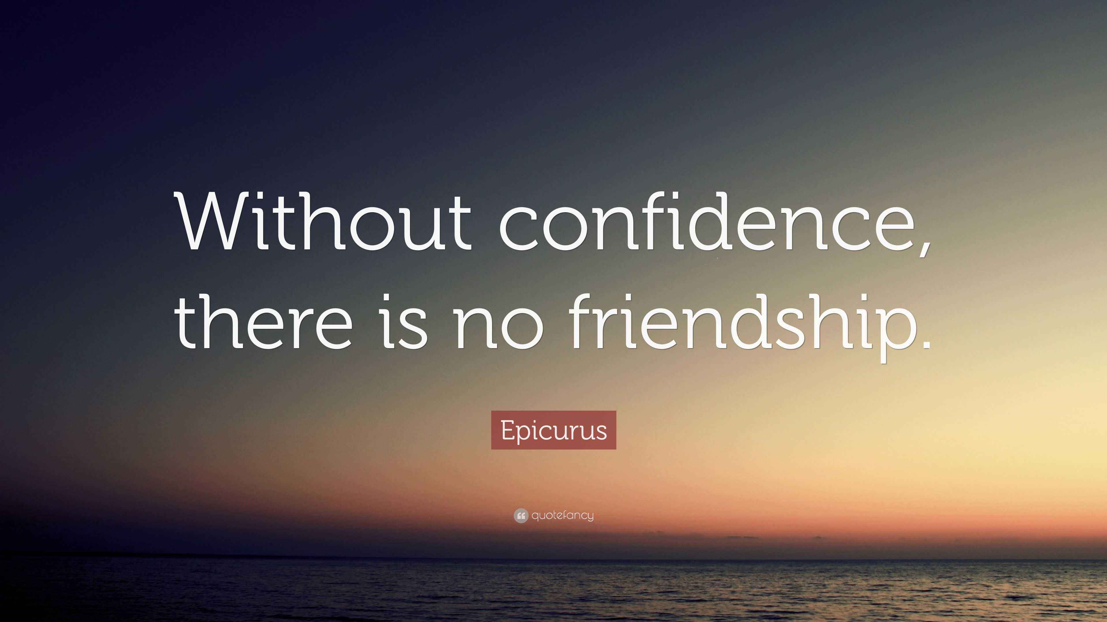 Epicurus Quote: “Without confidence, there is no friendship.”
