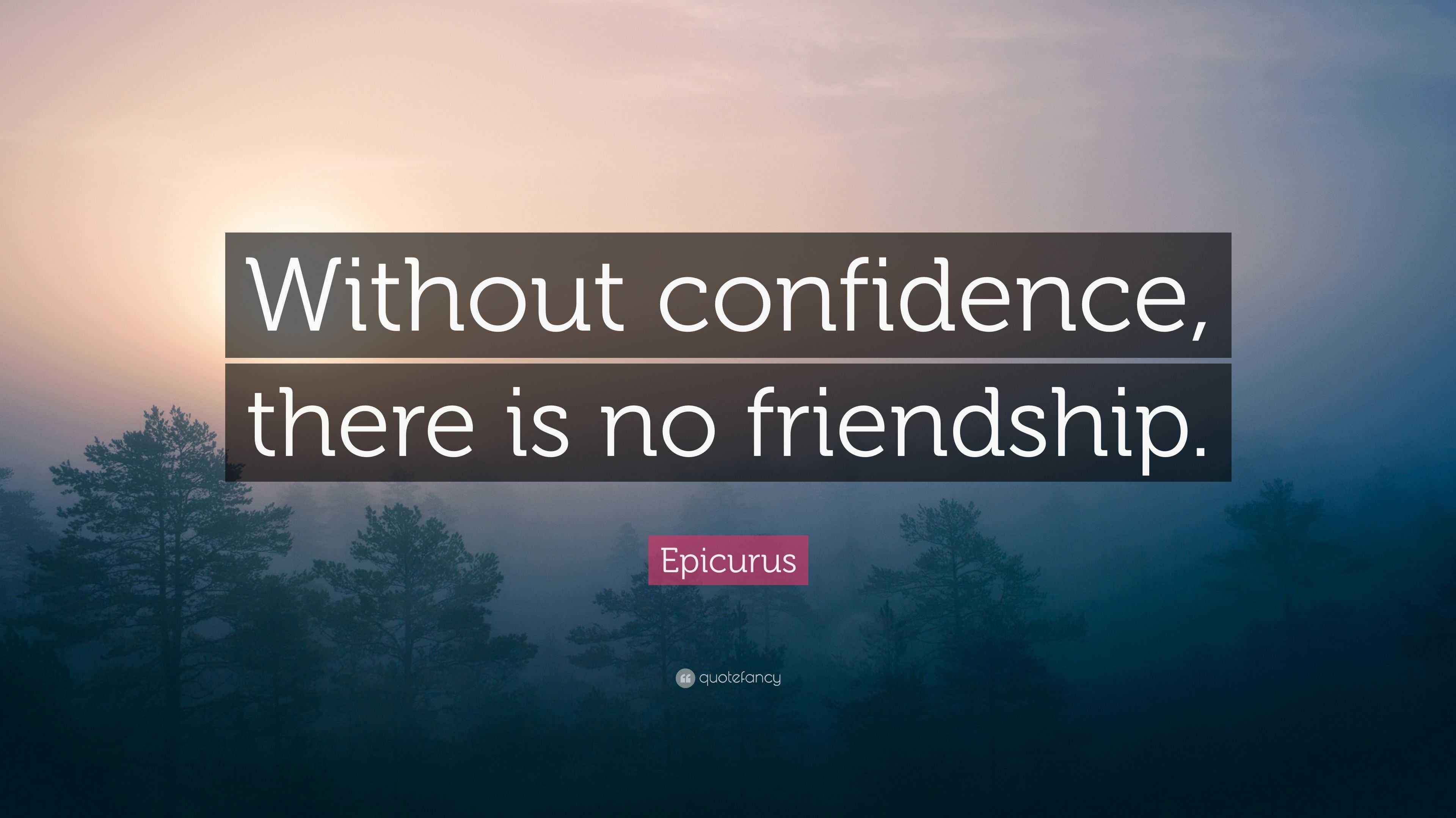 Epicurus Quote: “Without confidence, there is no friendship.”