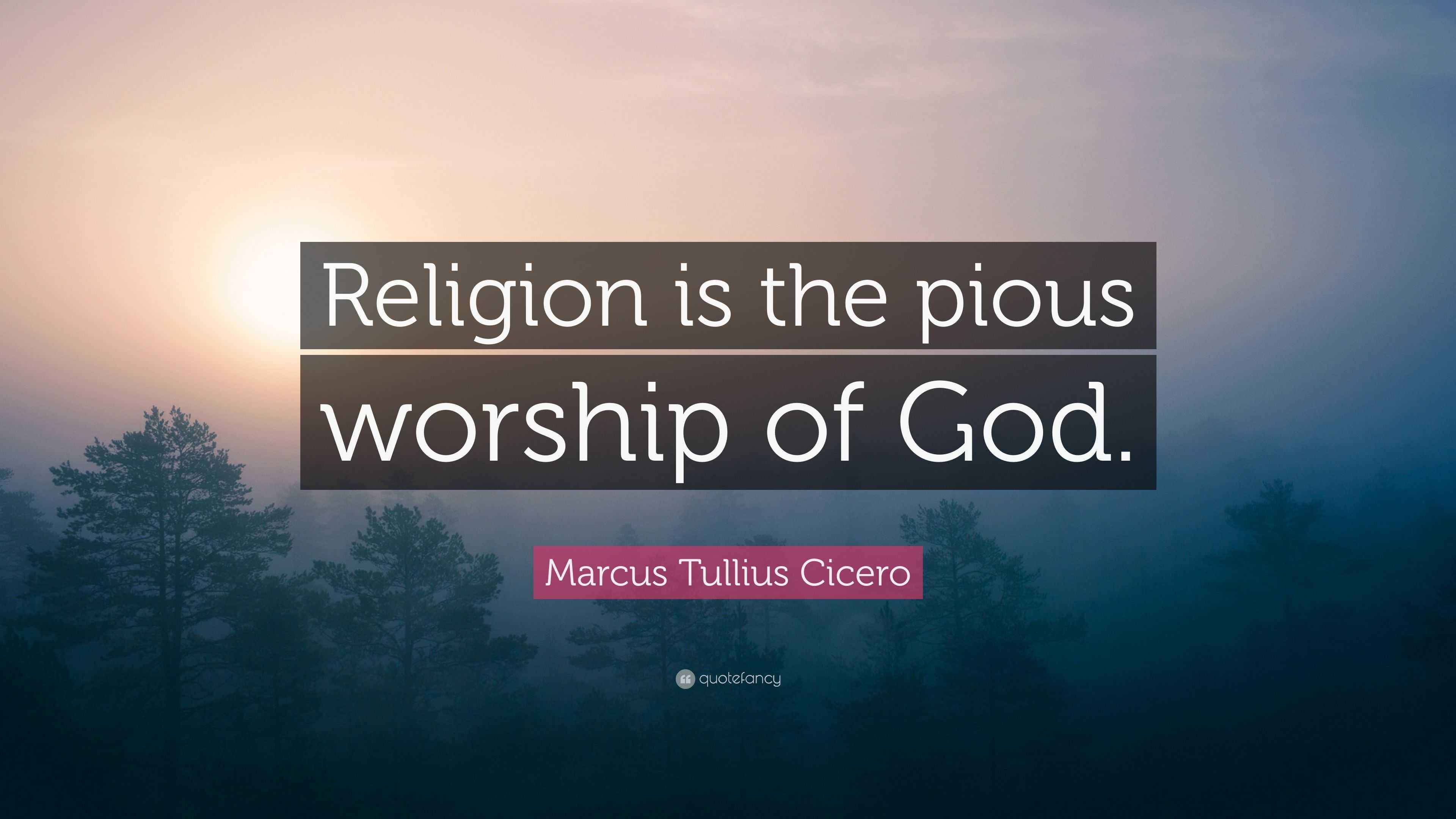 Marcus Tullius Cicero Quote: “Religion is the pious worship of God.”