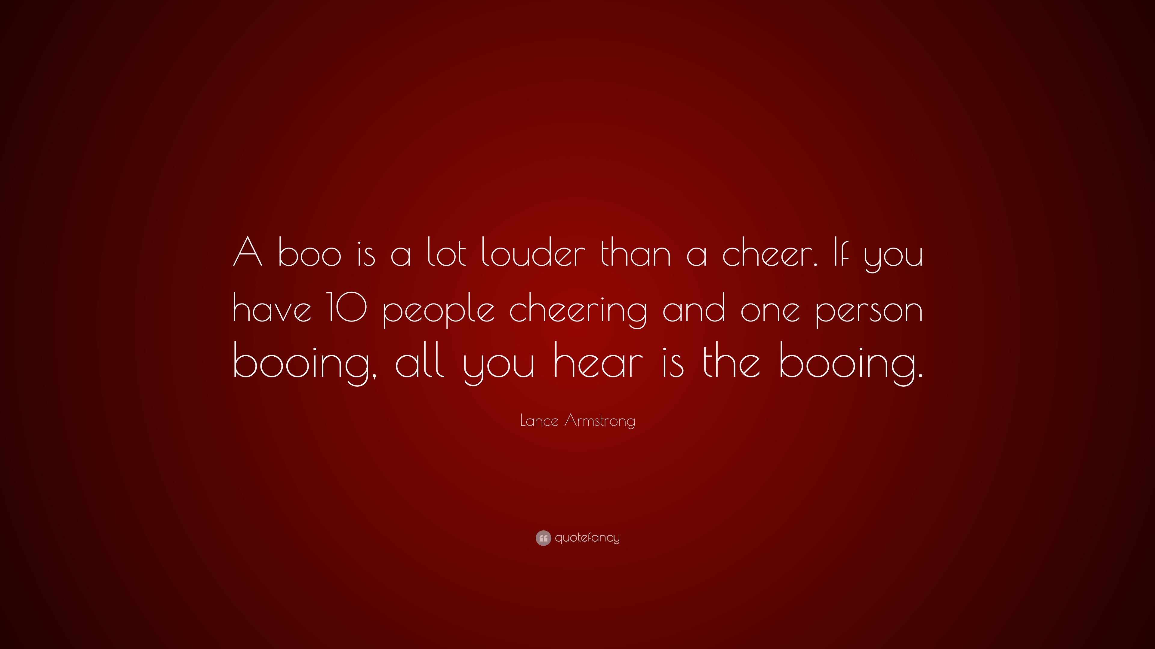 Lance Armstrong Quote: “A boo is a lot louder than a cheer. If you have ...