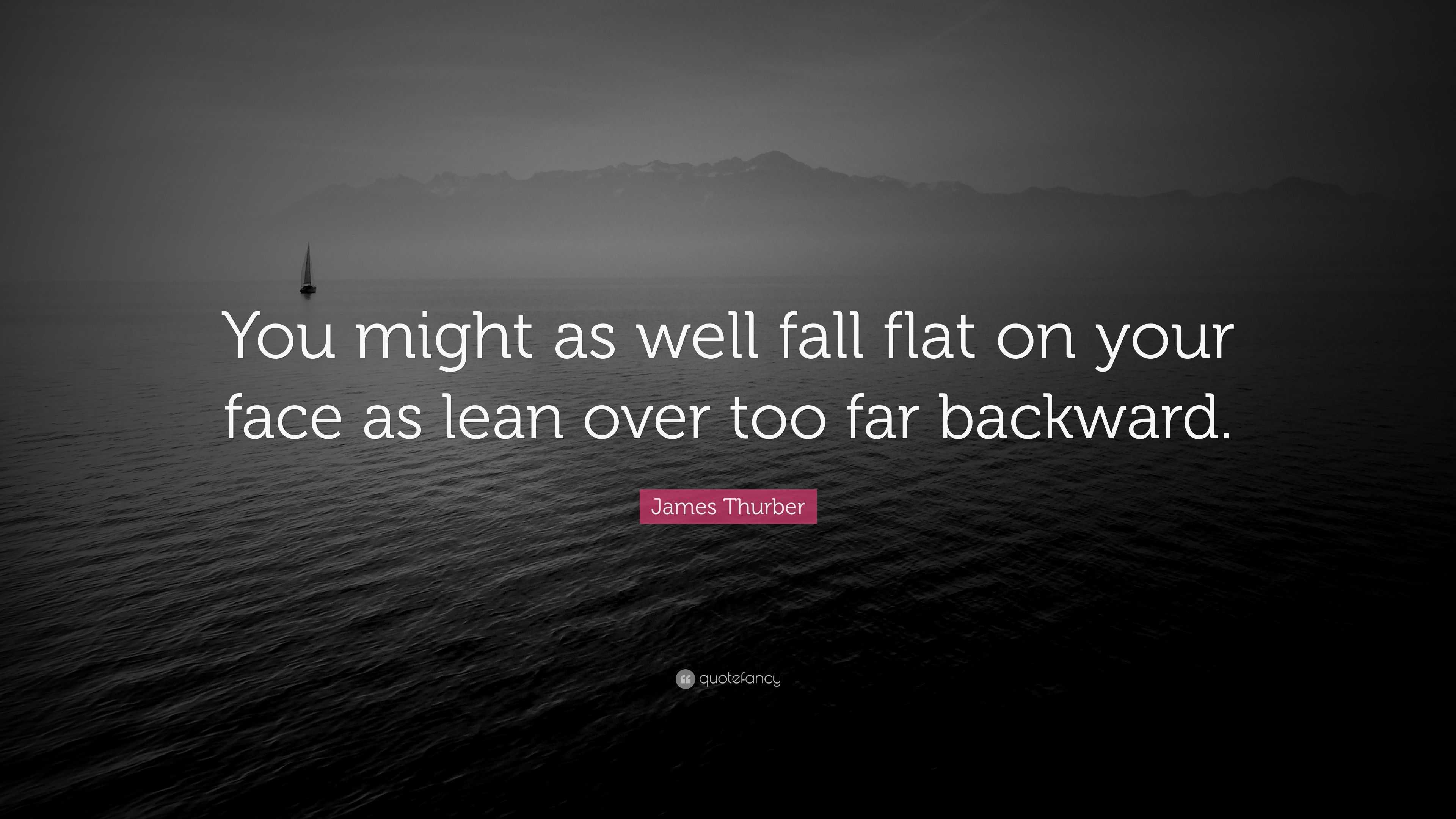 James Thurber Quote: “You might as well fall flat on your face as lean ...