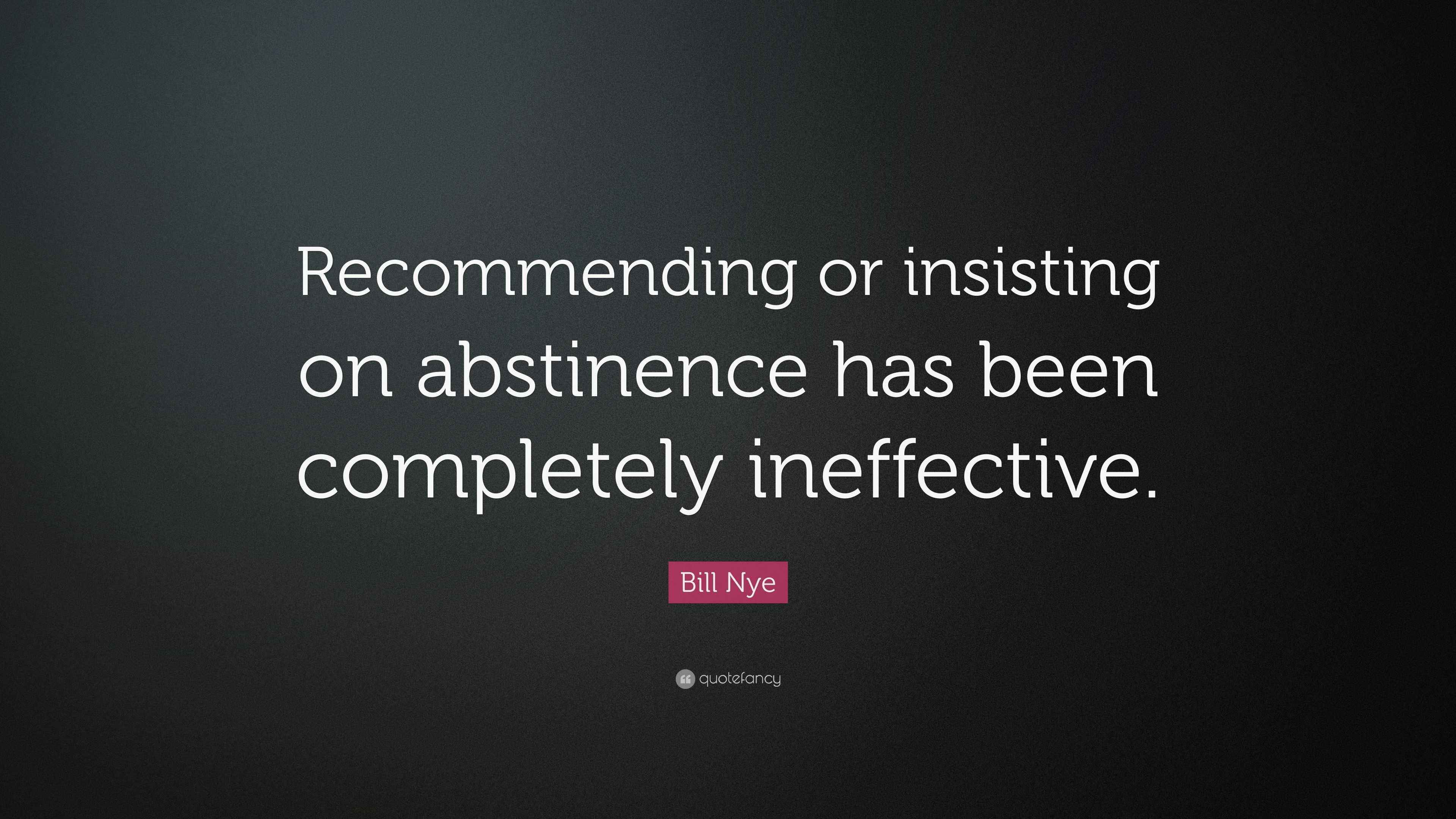 Bill Nye Quote: “Recommending or insisting on abstinence has been ...