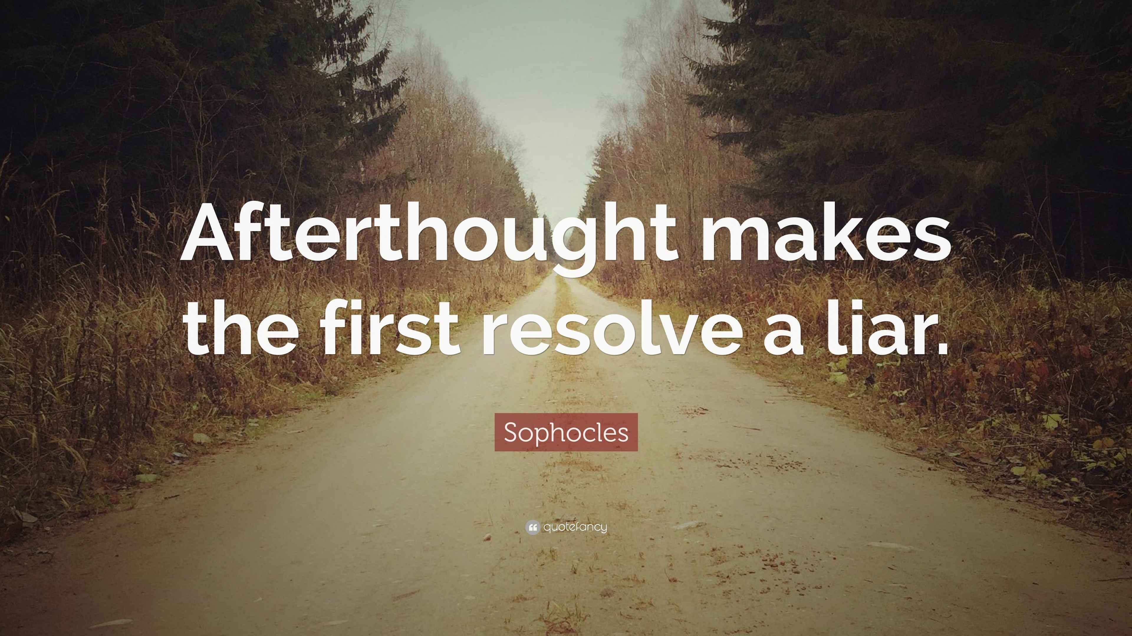 Sophocles Quote: “Afterthought makes the first resolve a liar.”