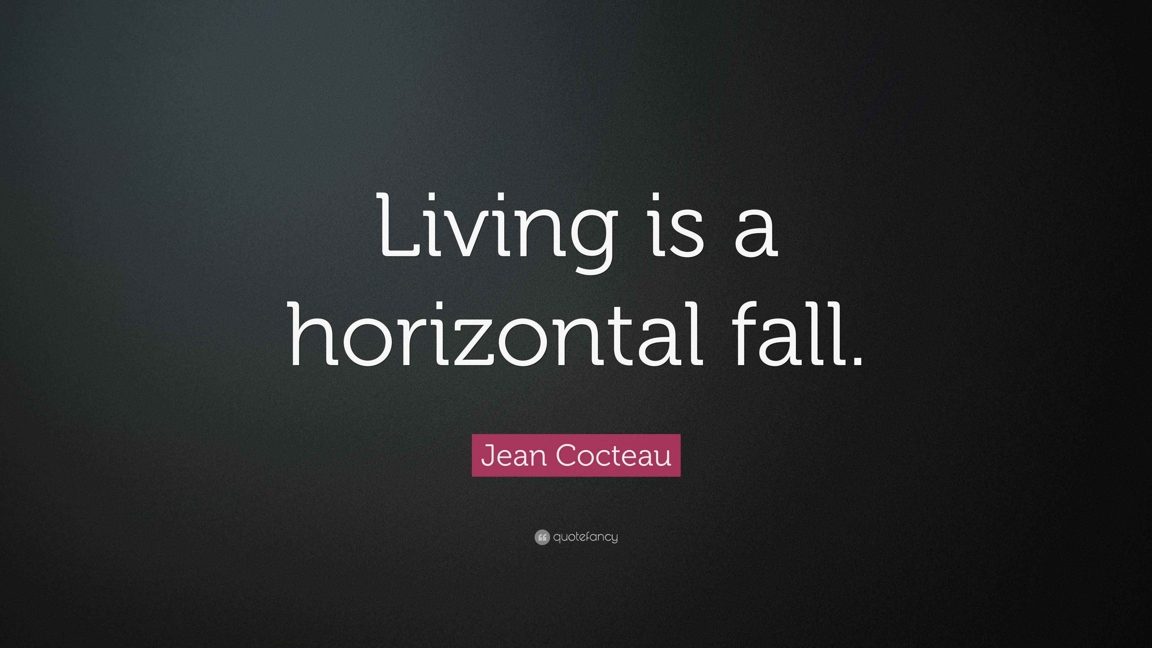 Jean Cocteau Quote: “Living is a horizontal fall.”