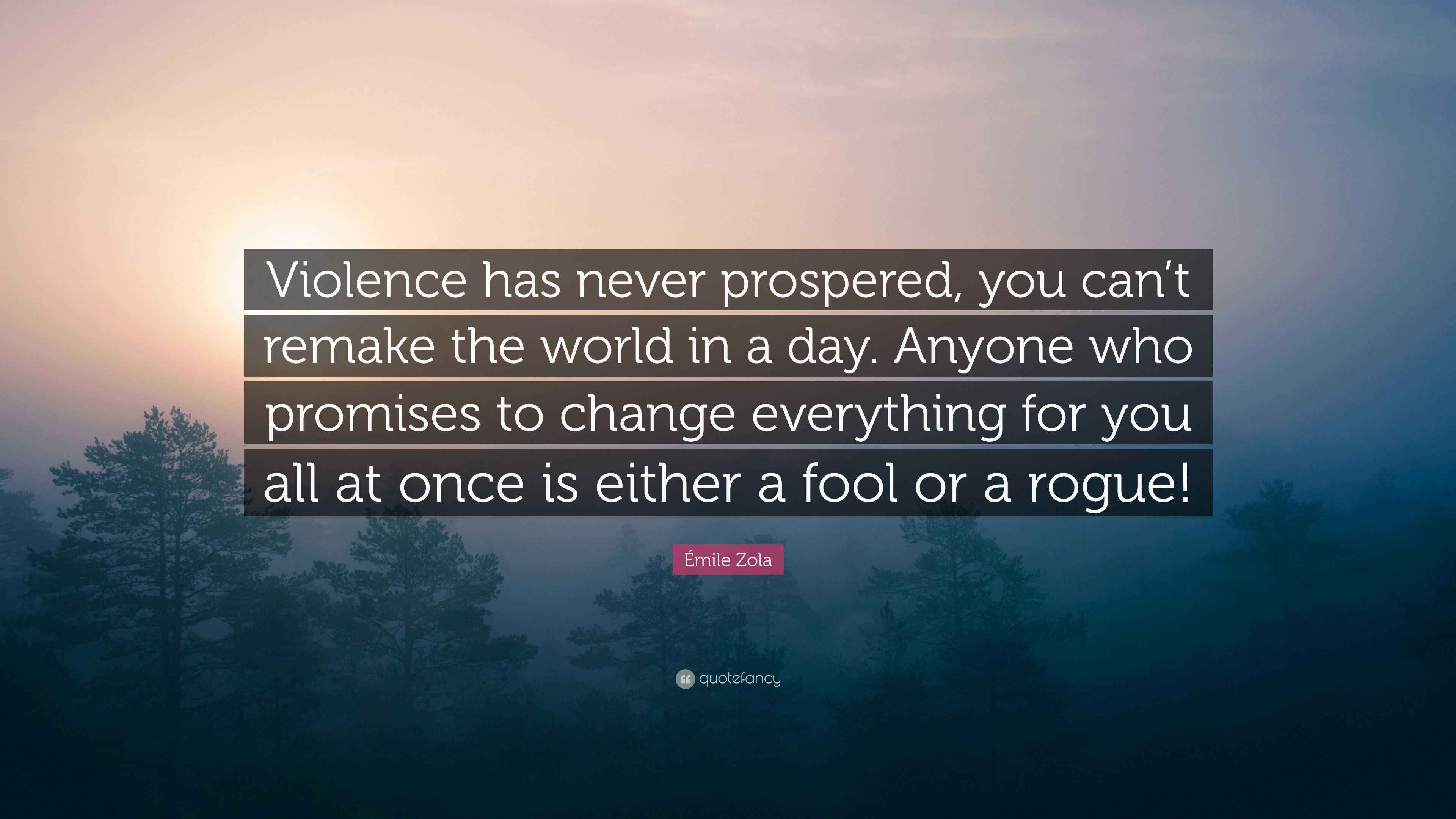 Émile Zola Quote: “Violence has never prospered, you can’t remake the ...