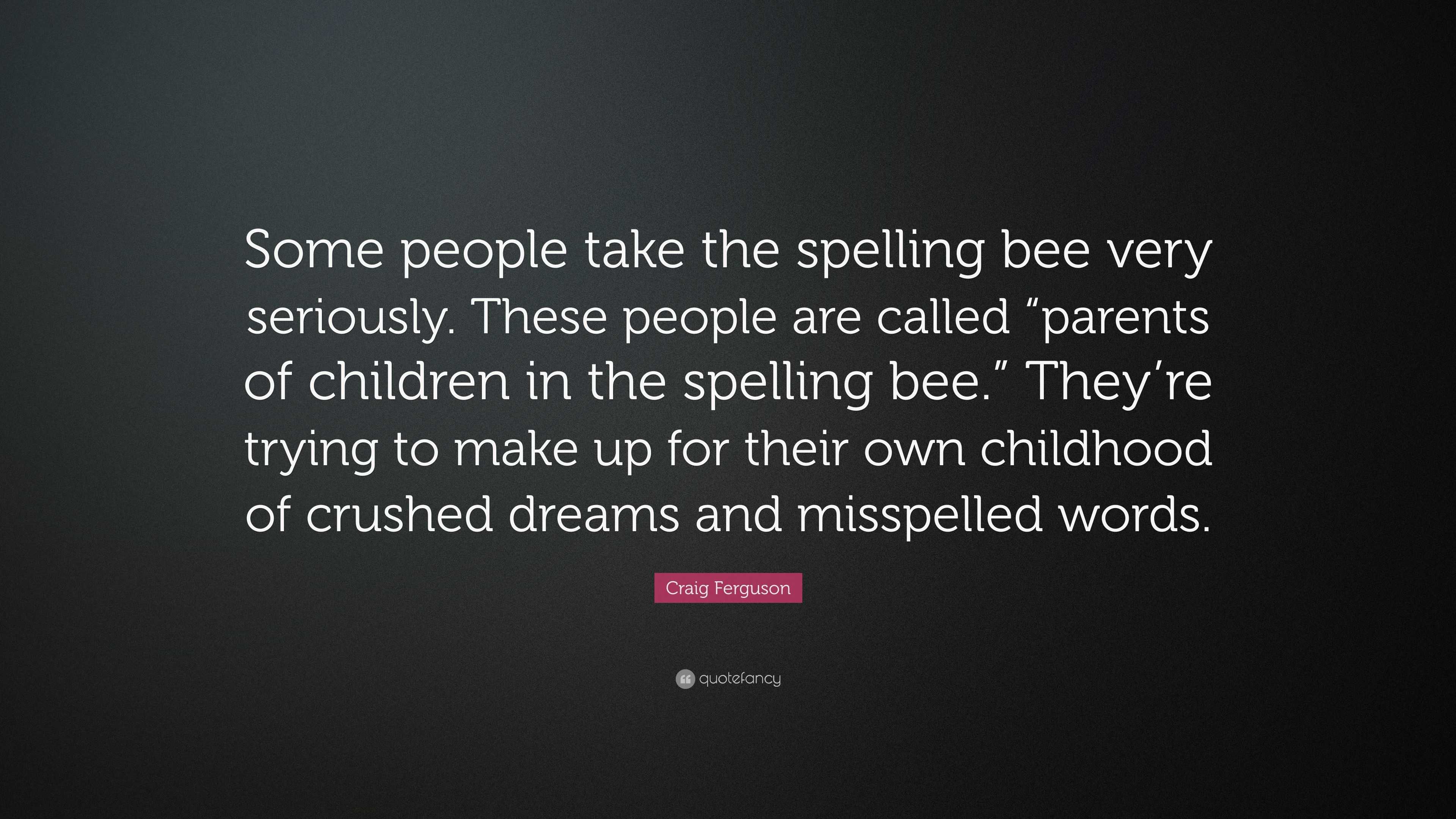 Craig Ferguson Quote: “Some people take the spelling bee very seriously ...