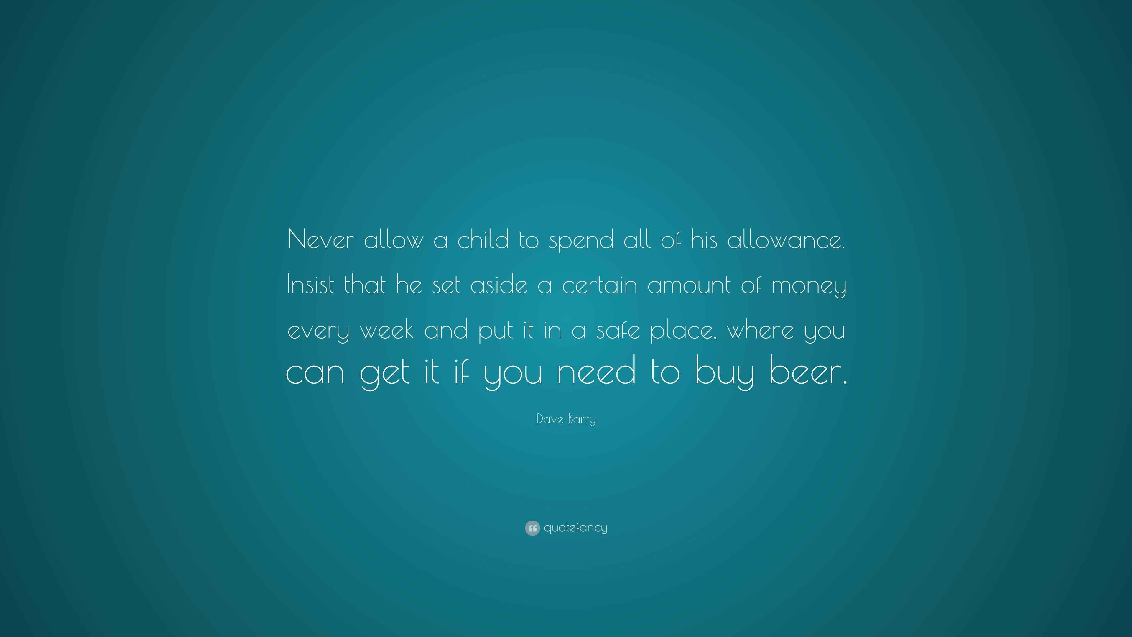 Dave Barry Quote: “Never allow a child to spend all of his allowance ...