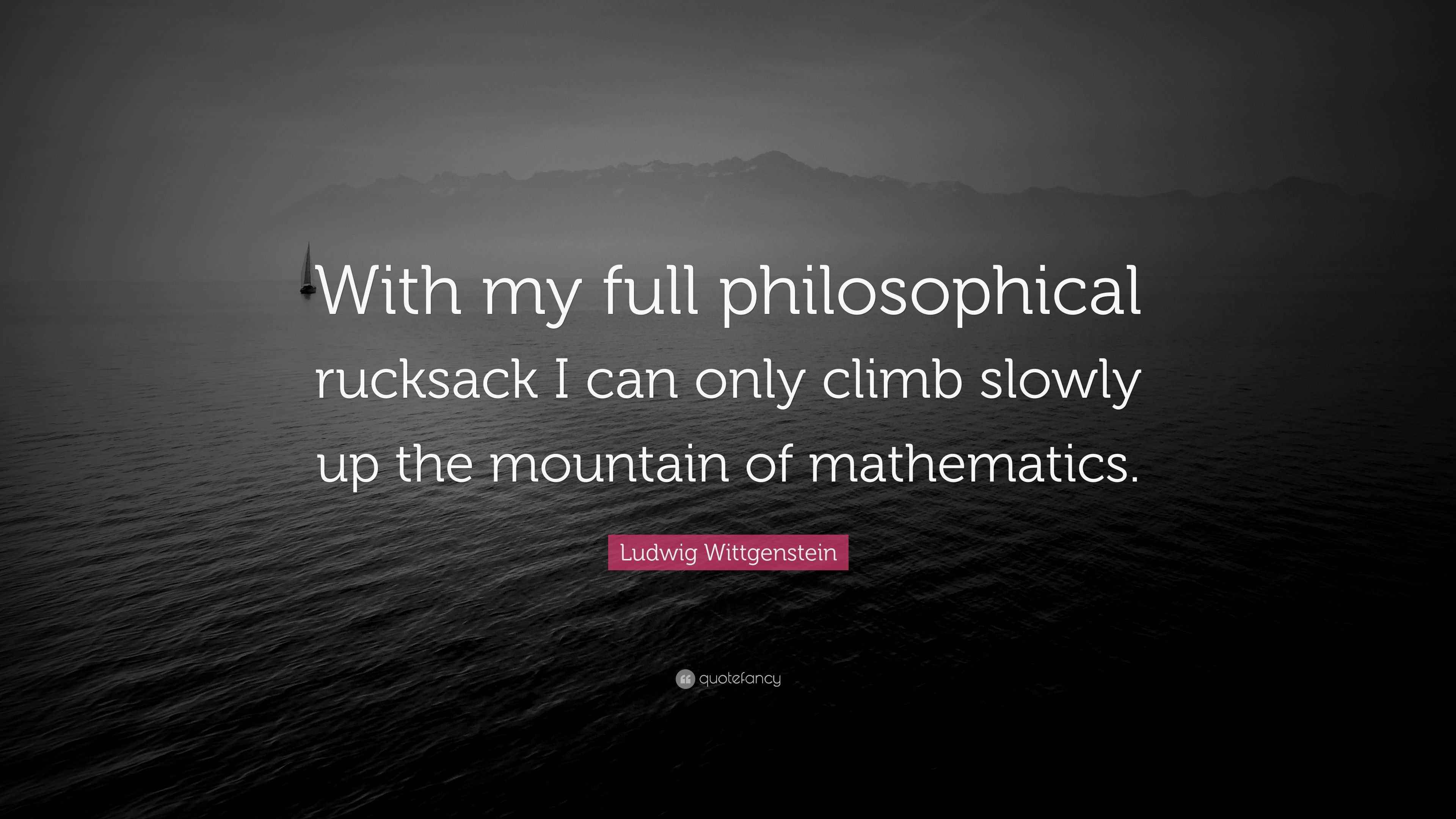 Ludwig Wittgenstein Quote: “With my full philosophical rucksack I can ...