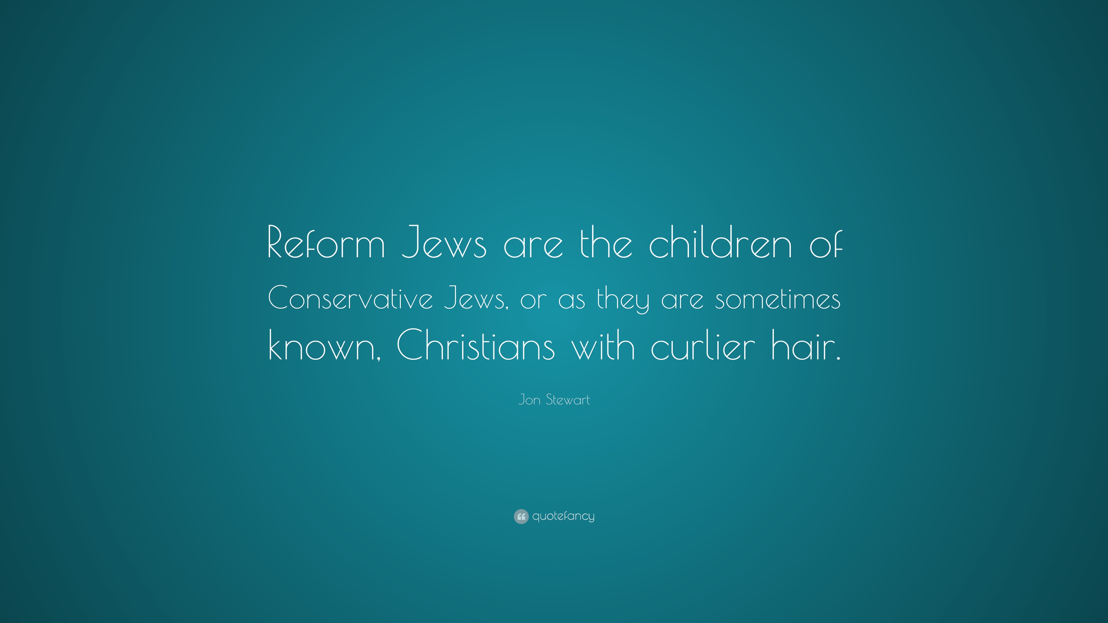 Jon Stewart Quote: “Reform Jews are the children of Conservative Jews ...