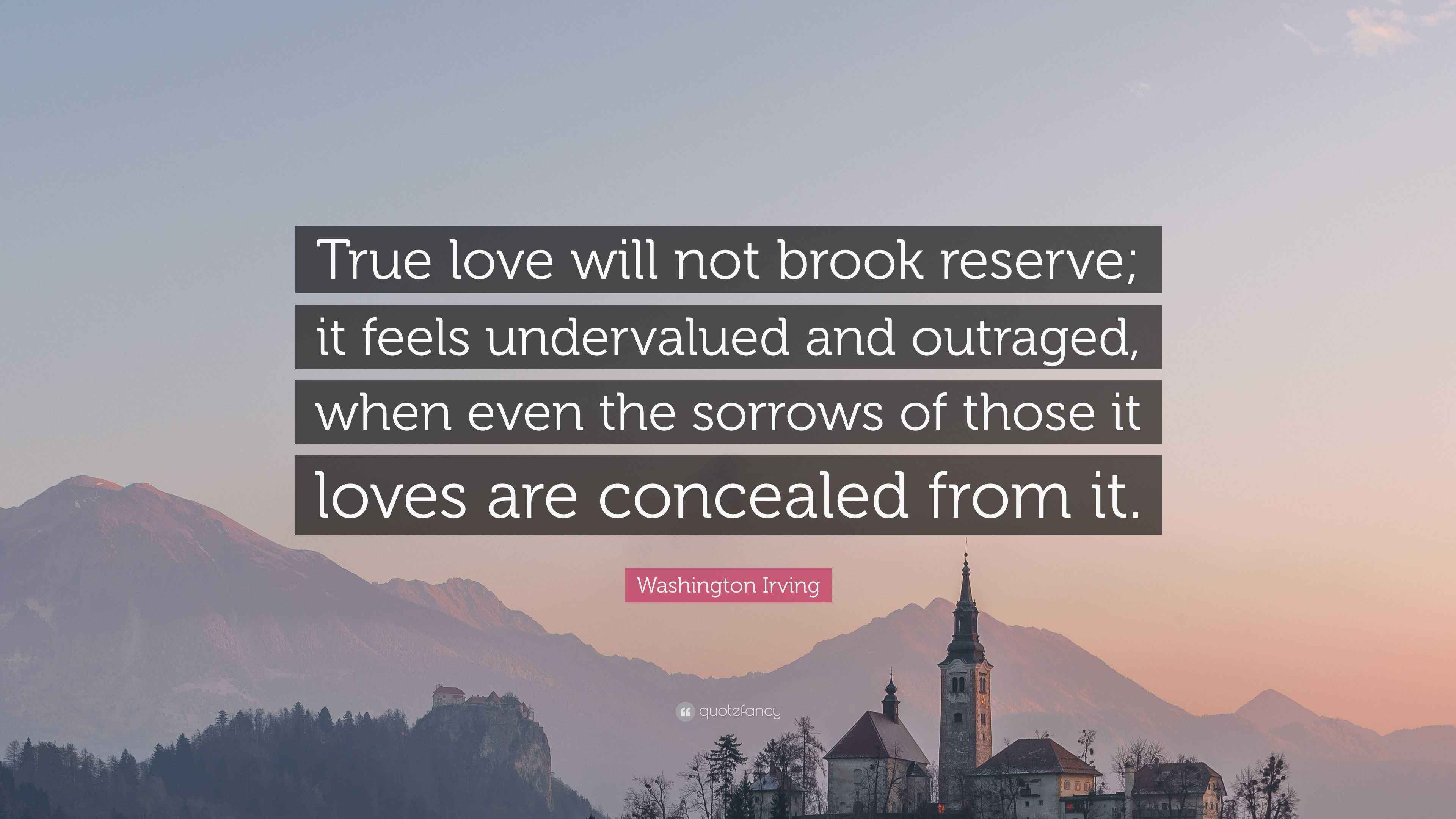 Washington Irving Quote: “True love will not brook reserve; it feels ...