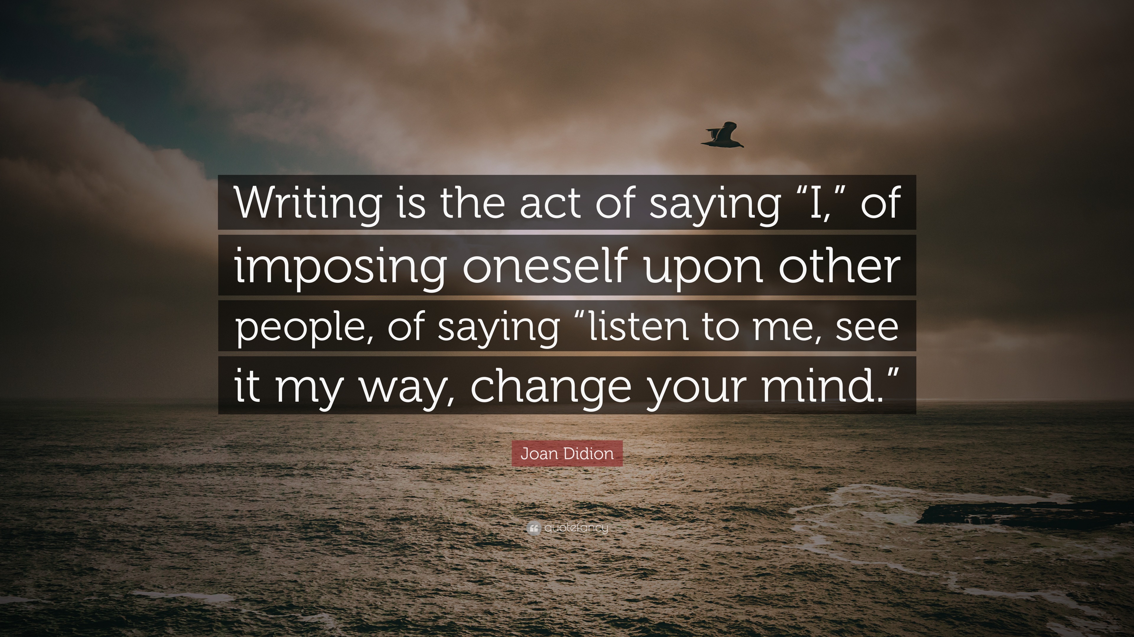 Joan Didion Quote: “Writing is the act of saying “I,” of imposing ...