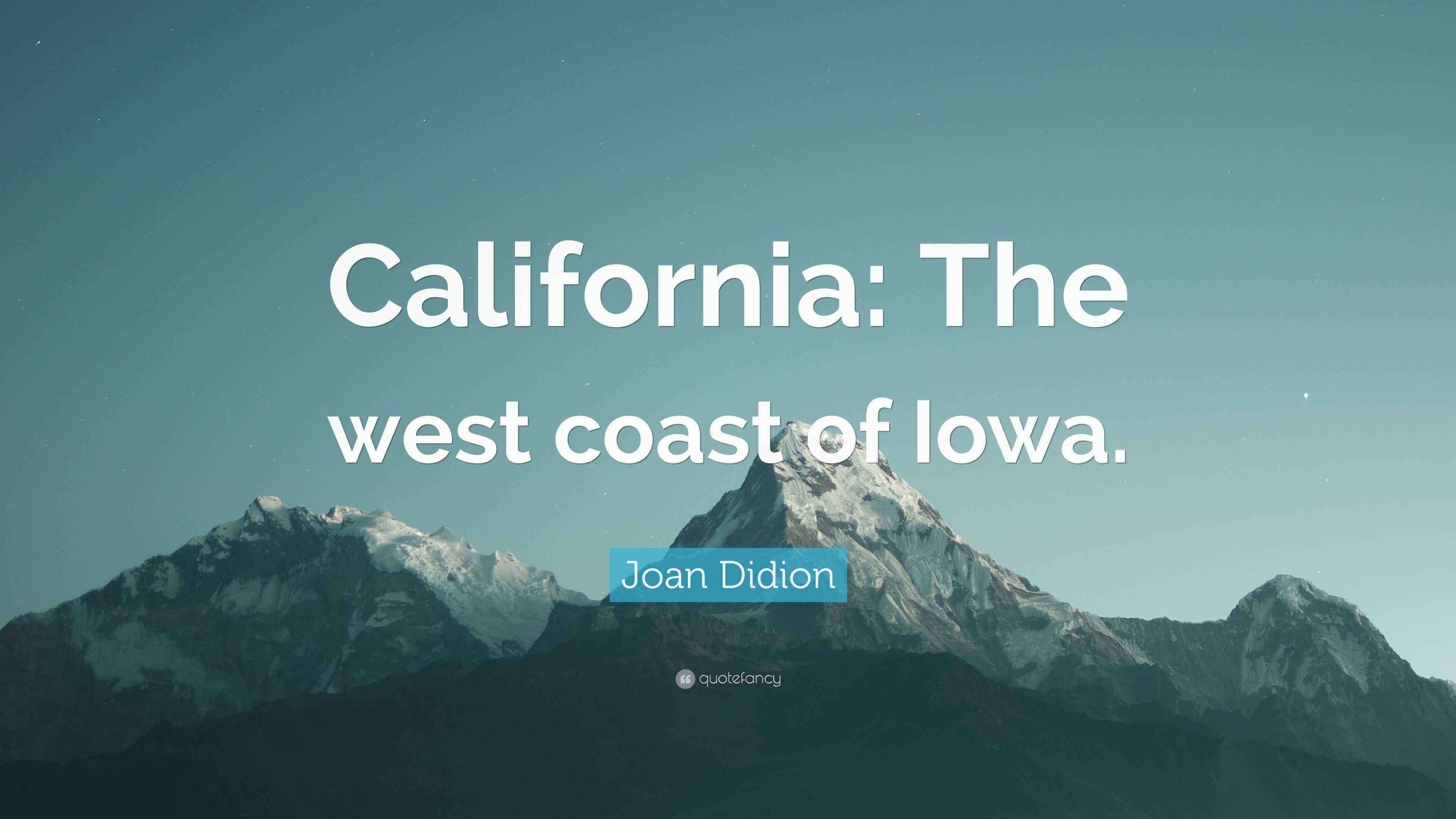 Joan Didion Quote: “California: The west coast of Iowa.”